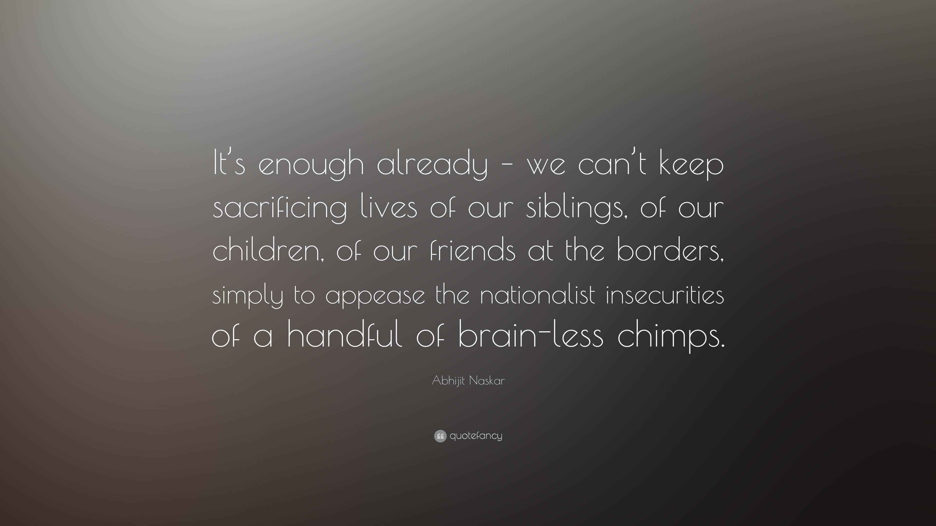 Abhijit Naskar Quote: “It’s enough already – we can’t keep sacrificing ...