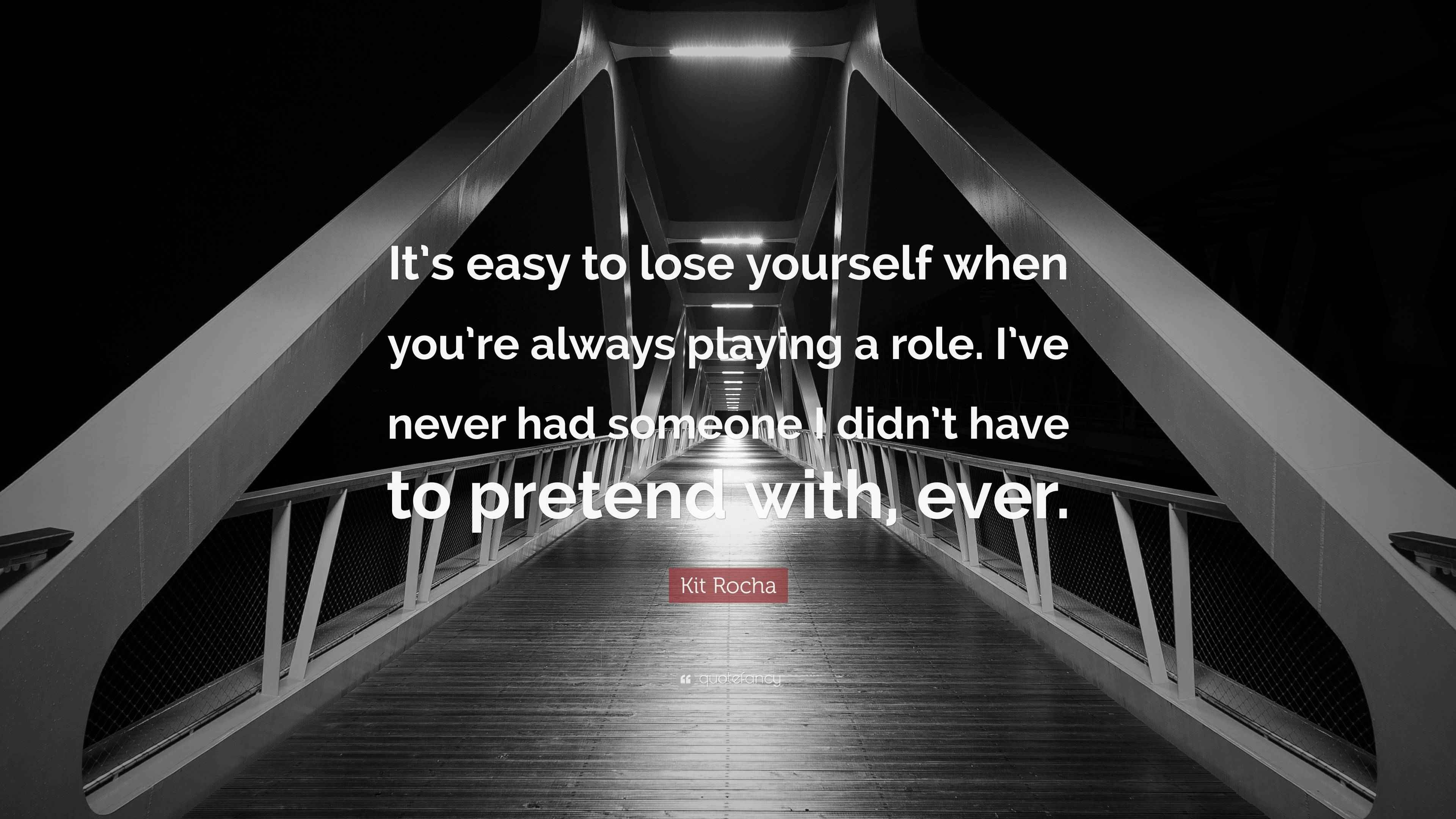 Kit Rocha Quote: “It’s easy to lose yourself when you’re always playing ...