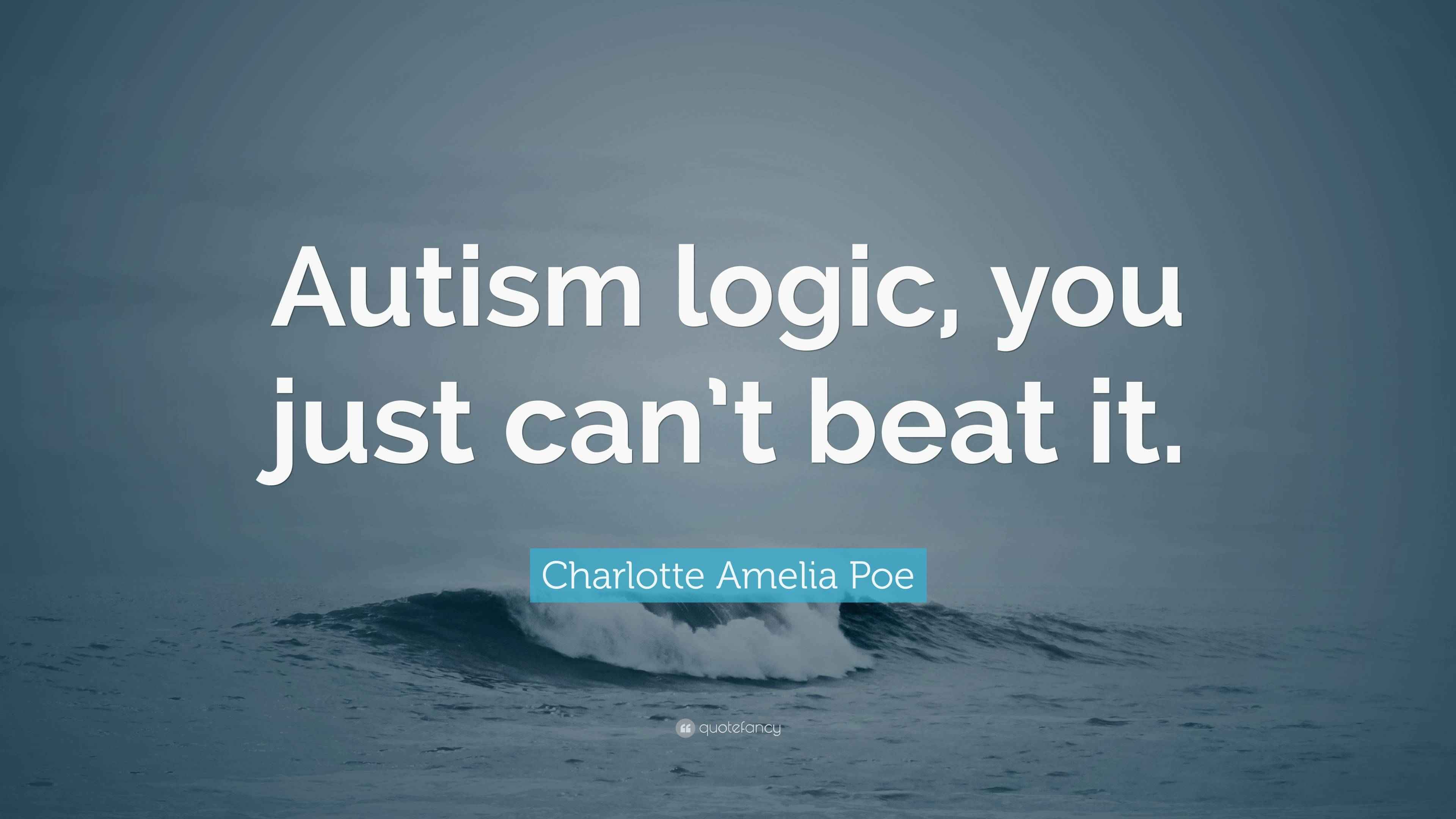 Charlotte Amelia Poe Quote: “Autism logic, you just can’t beat it.”