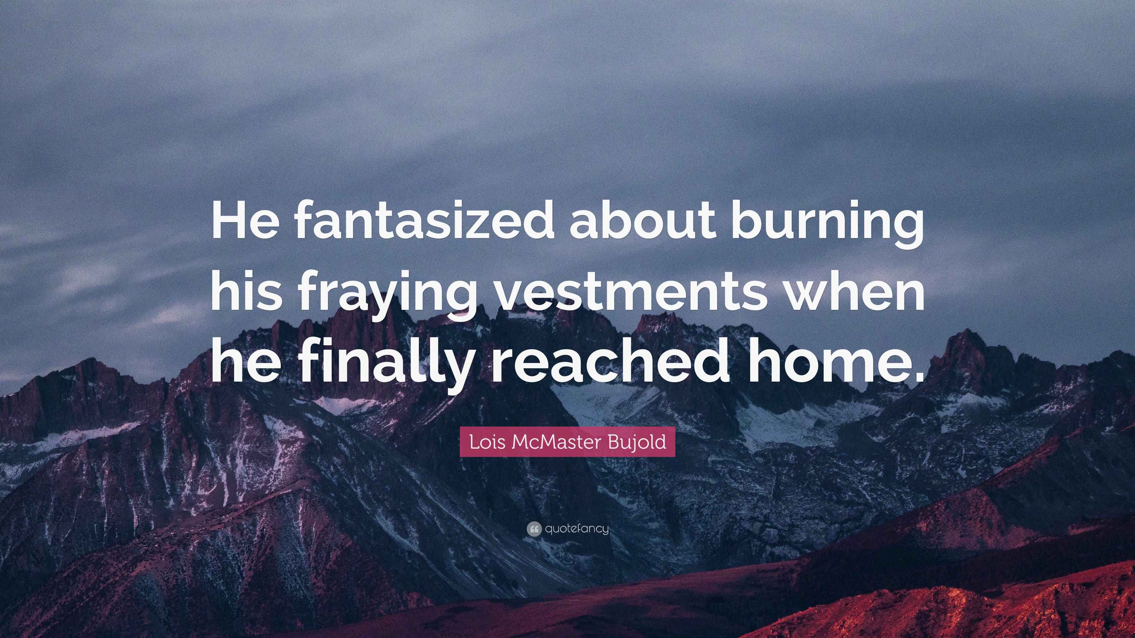 Lois McMaster Bujold Quote: “He fantasized about burning his fraying ...