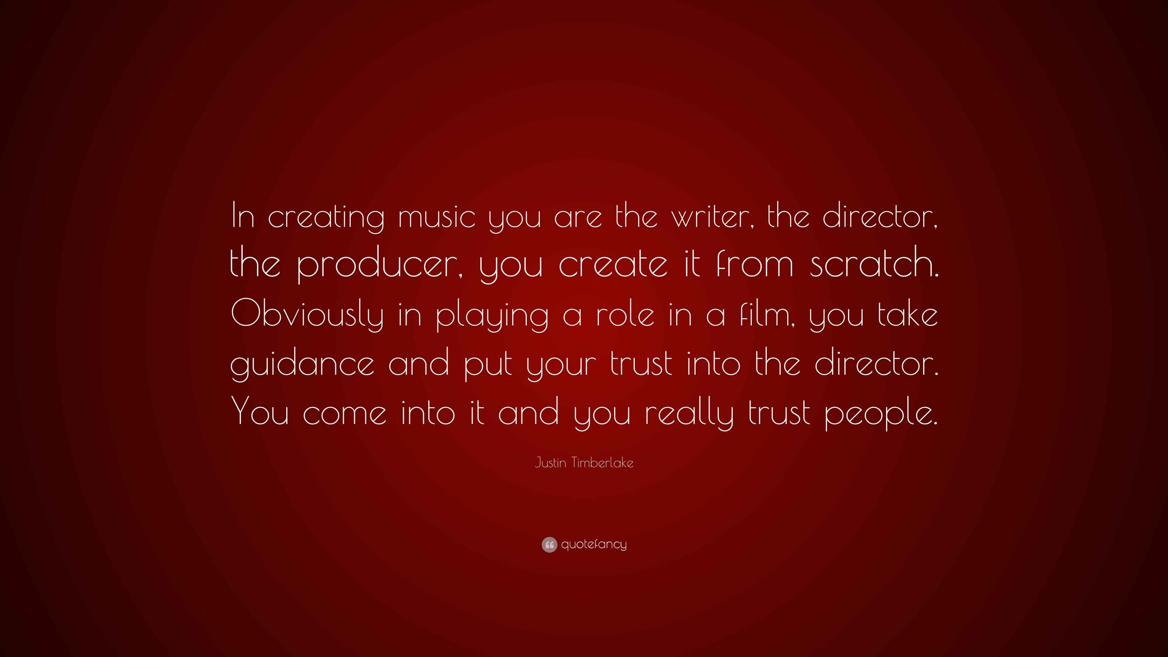 Justin Timberlake Quote: “In creating music you are the writer, the ...