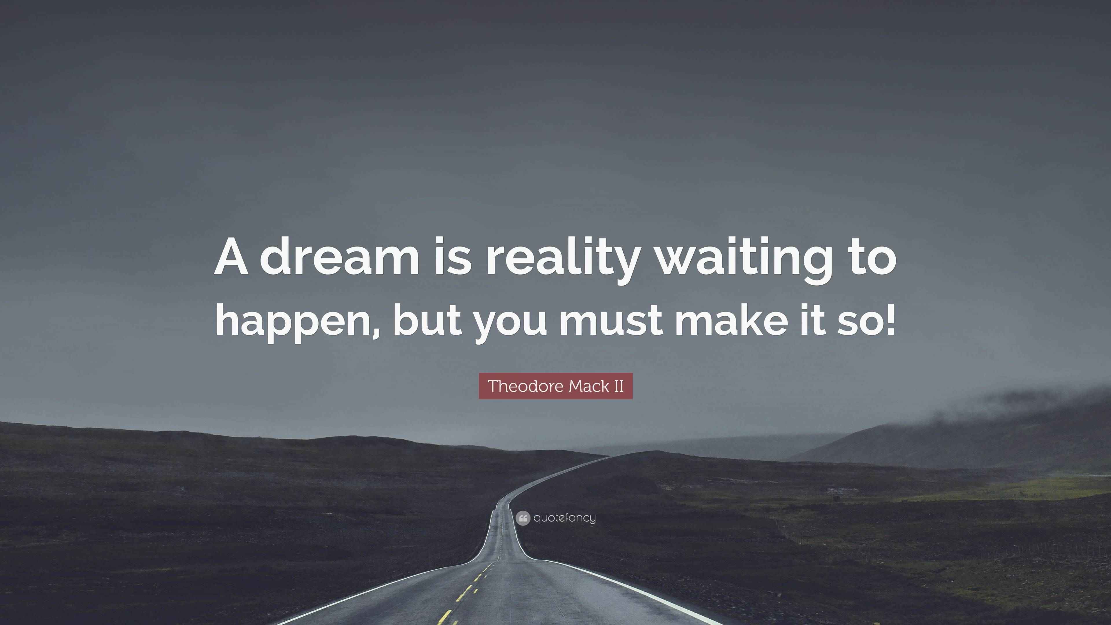 Theodore Mack II Quote: “A dream is reality waiting to happen, but you ...