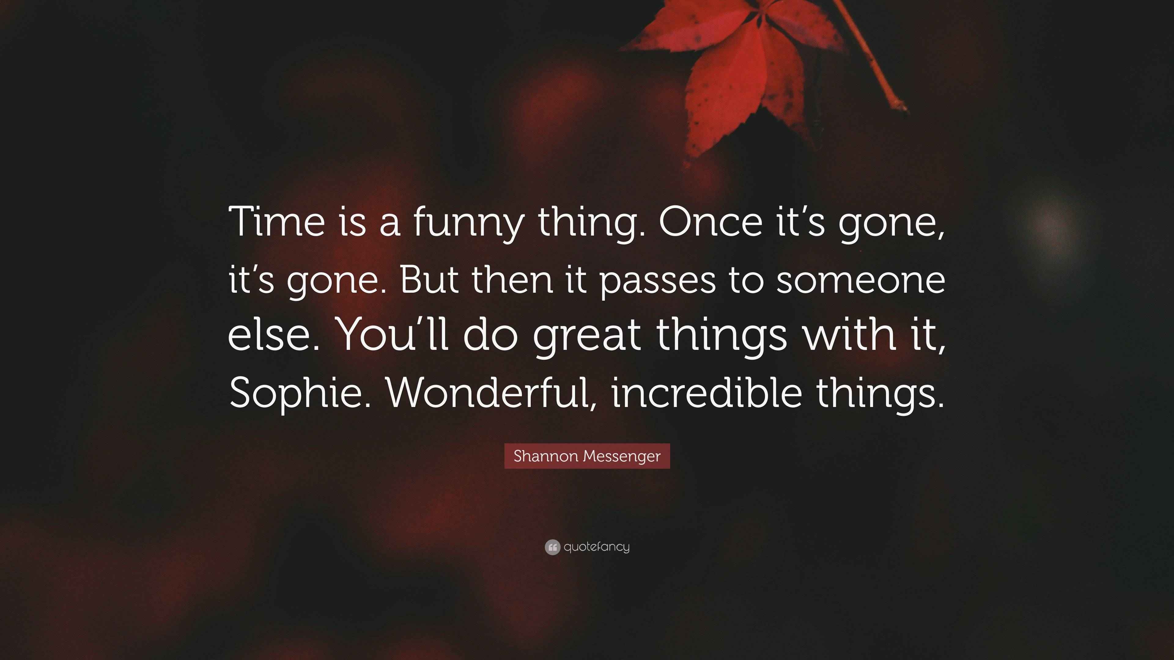 Shannon Messenger Quote: “Time is a funny thing. Once it’s gone, it’s ...