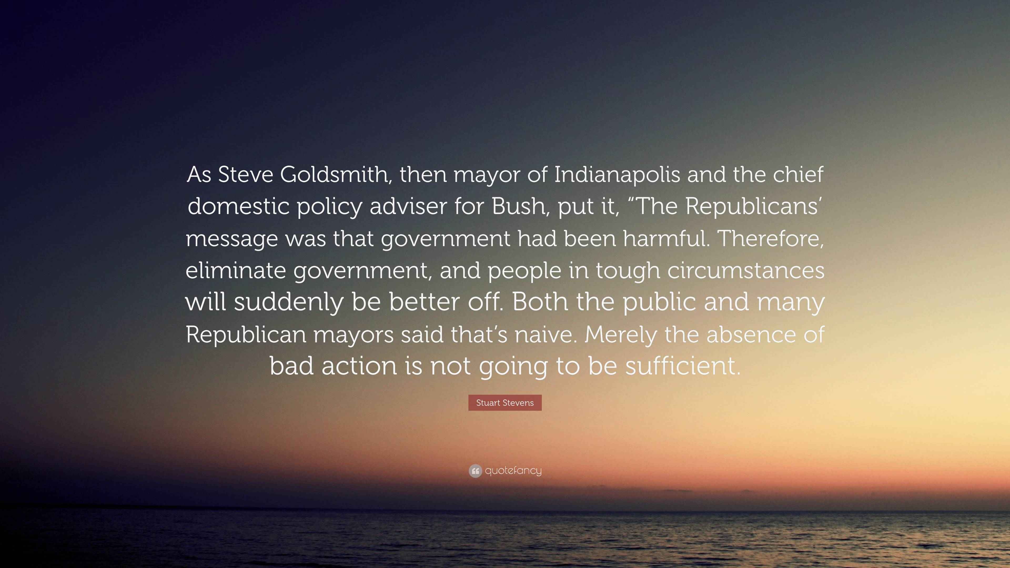 Stuart Stevens Quote: “As Steve Goldsmith, then mayor of Indianapolis ...