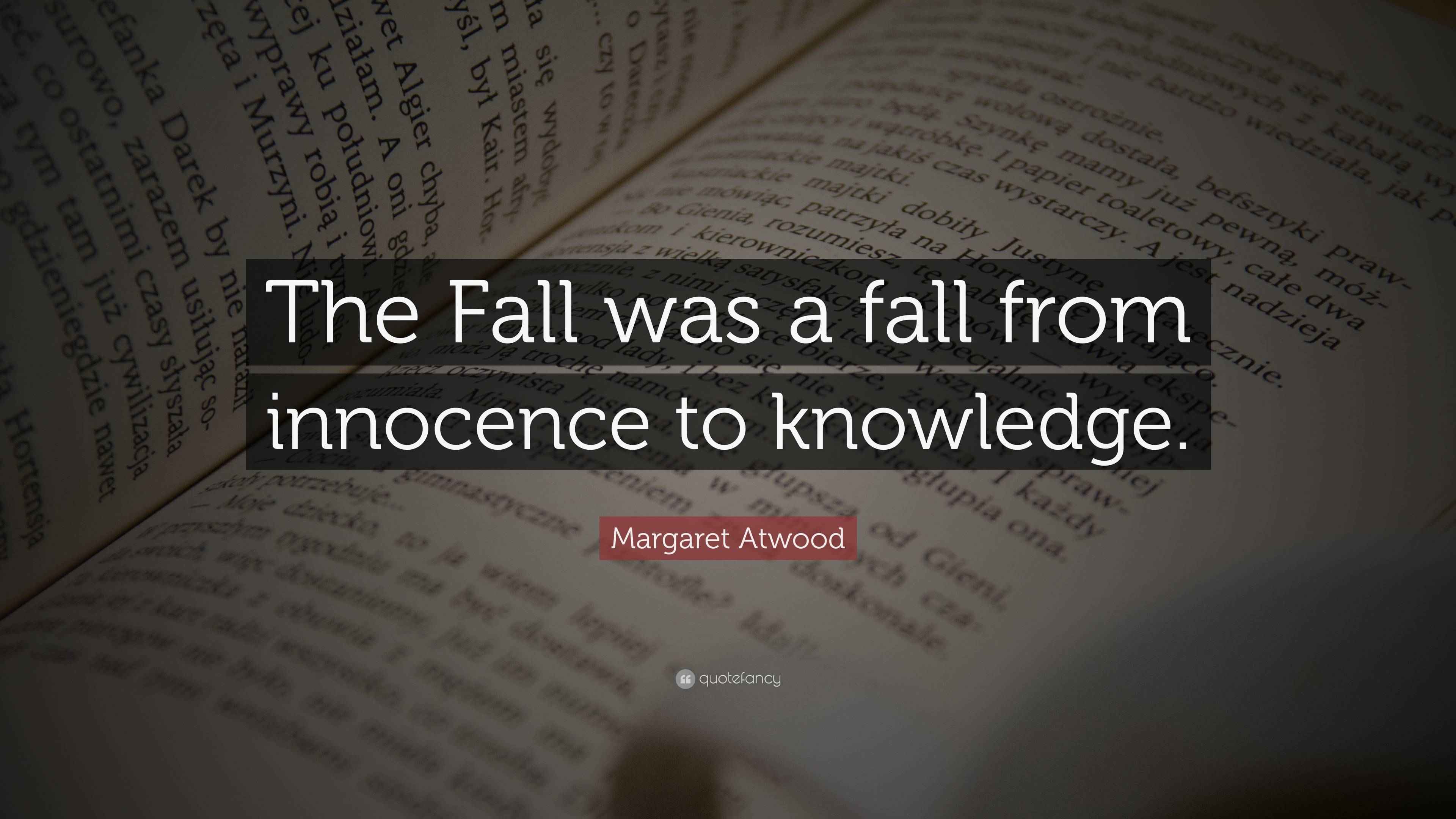 Margaret Atwood Quote: “The Fall was a fall from innocence to knowledge.”