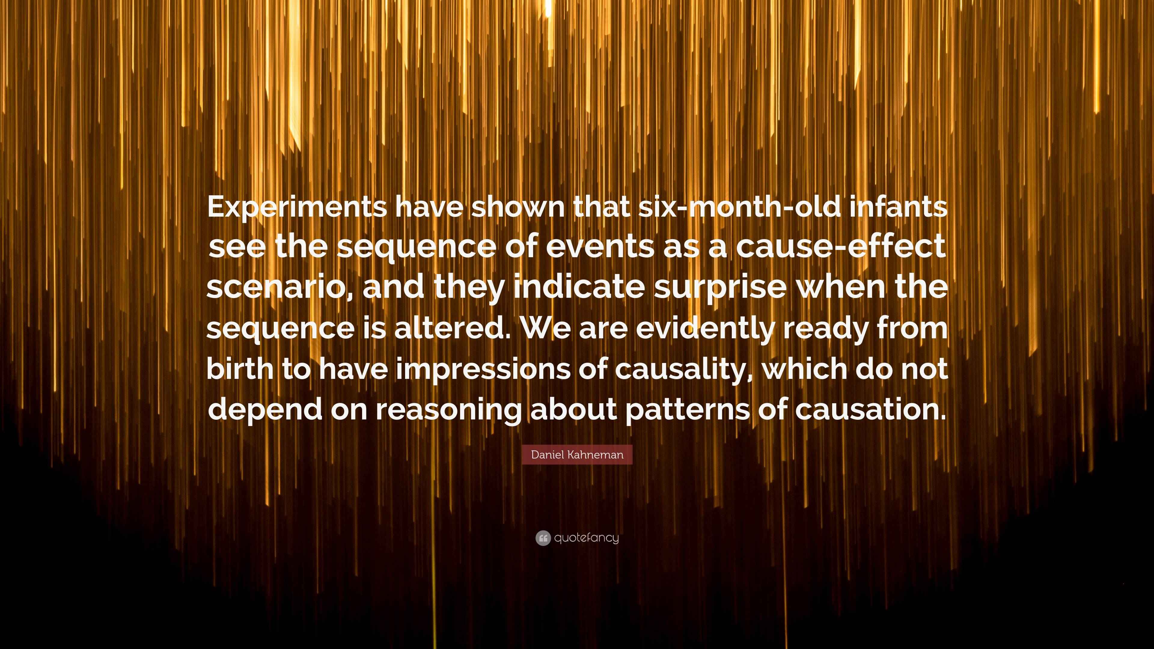 Daniel Kahneman Quote: “Experiments have shown that six-month-old infants see the sequence of ...