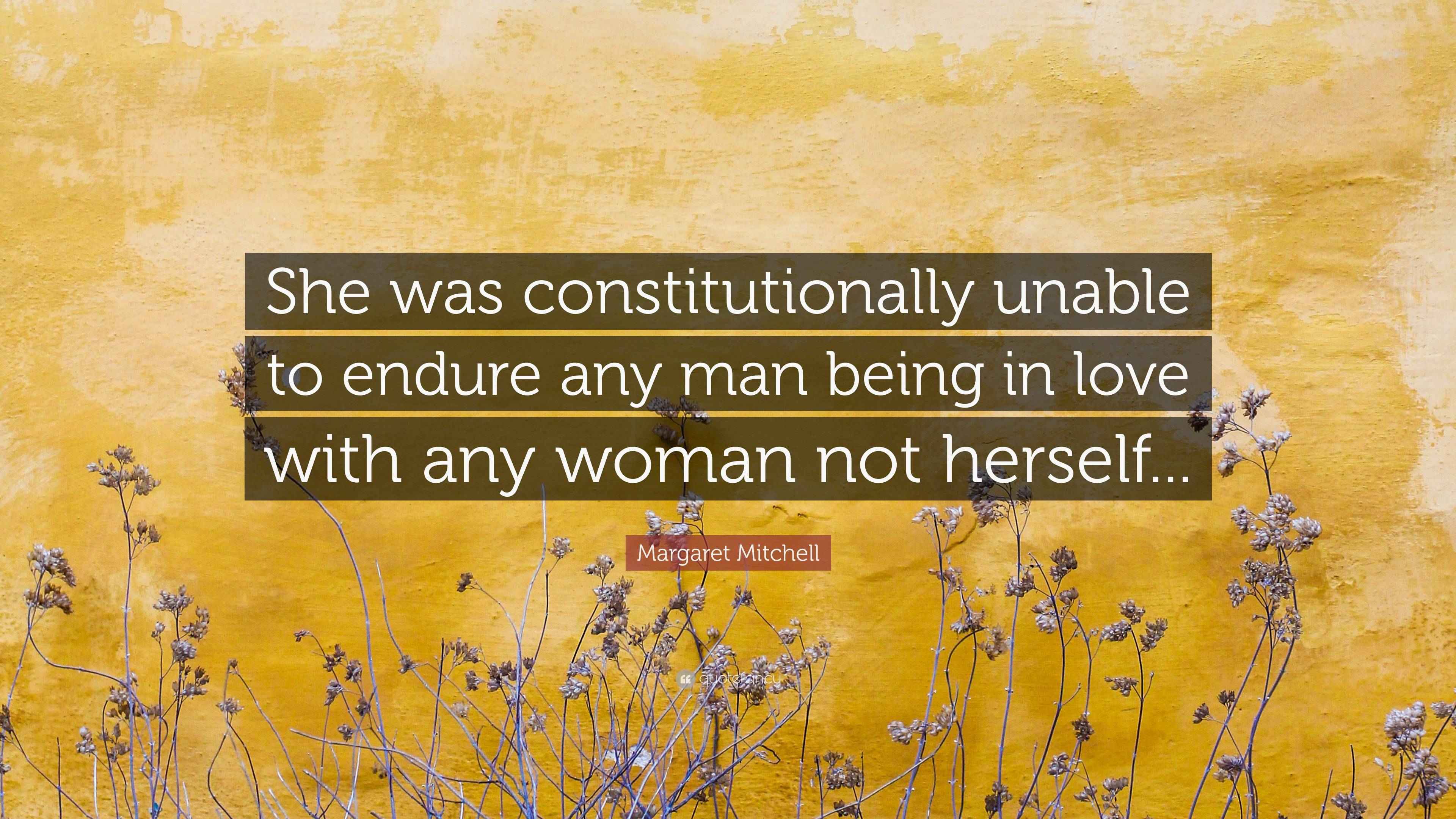 Margaret Mitchell Quote: “She was constitutionally unable to endure any ...