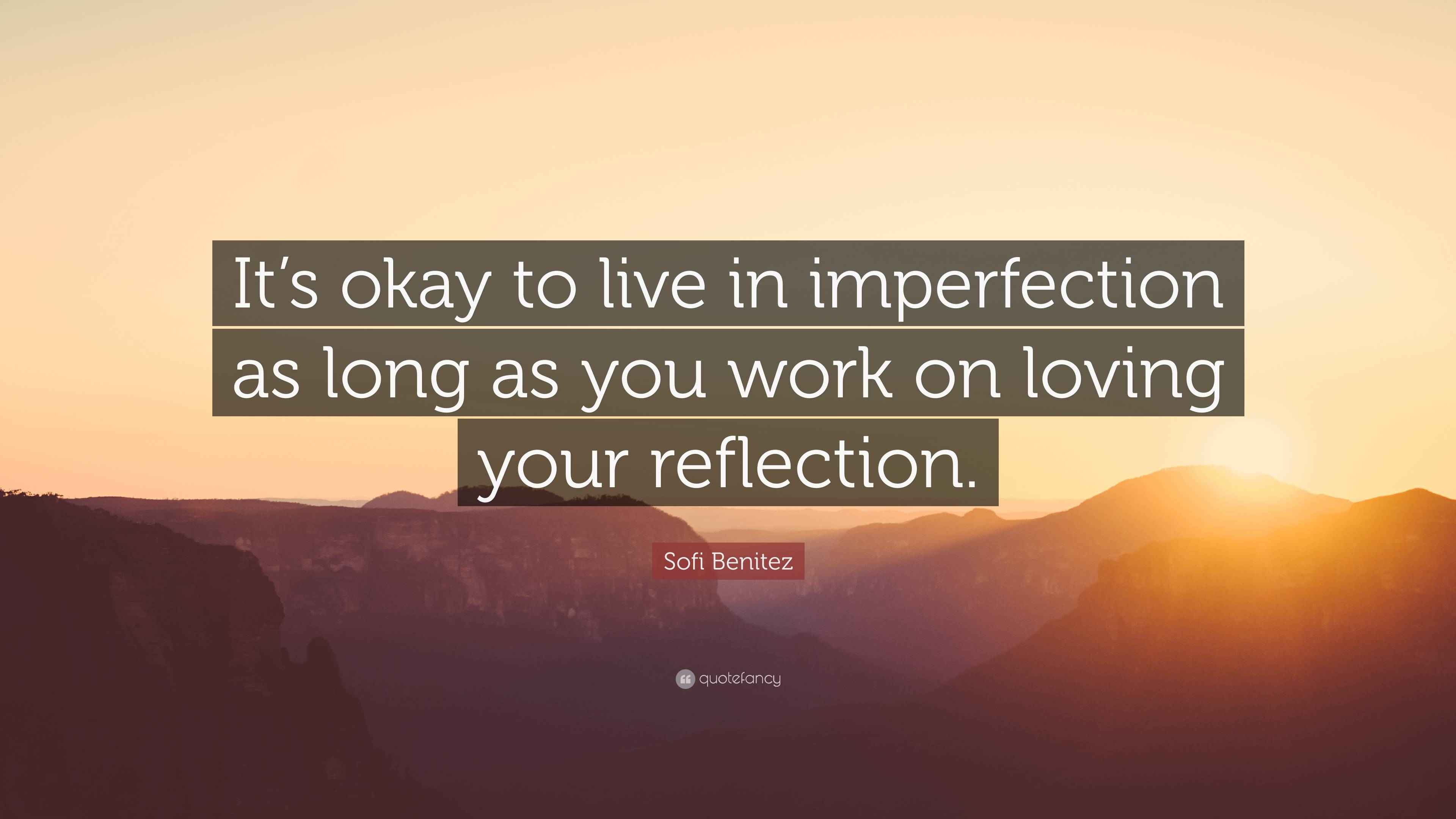 Sofi Benitez Quote: “It’s okay to live in imperfection as long as you ...