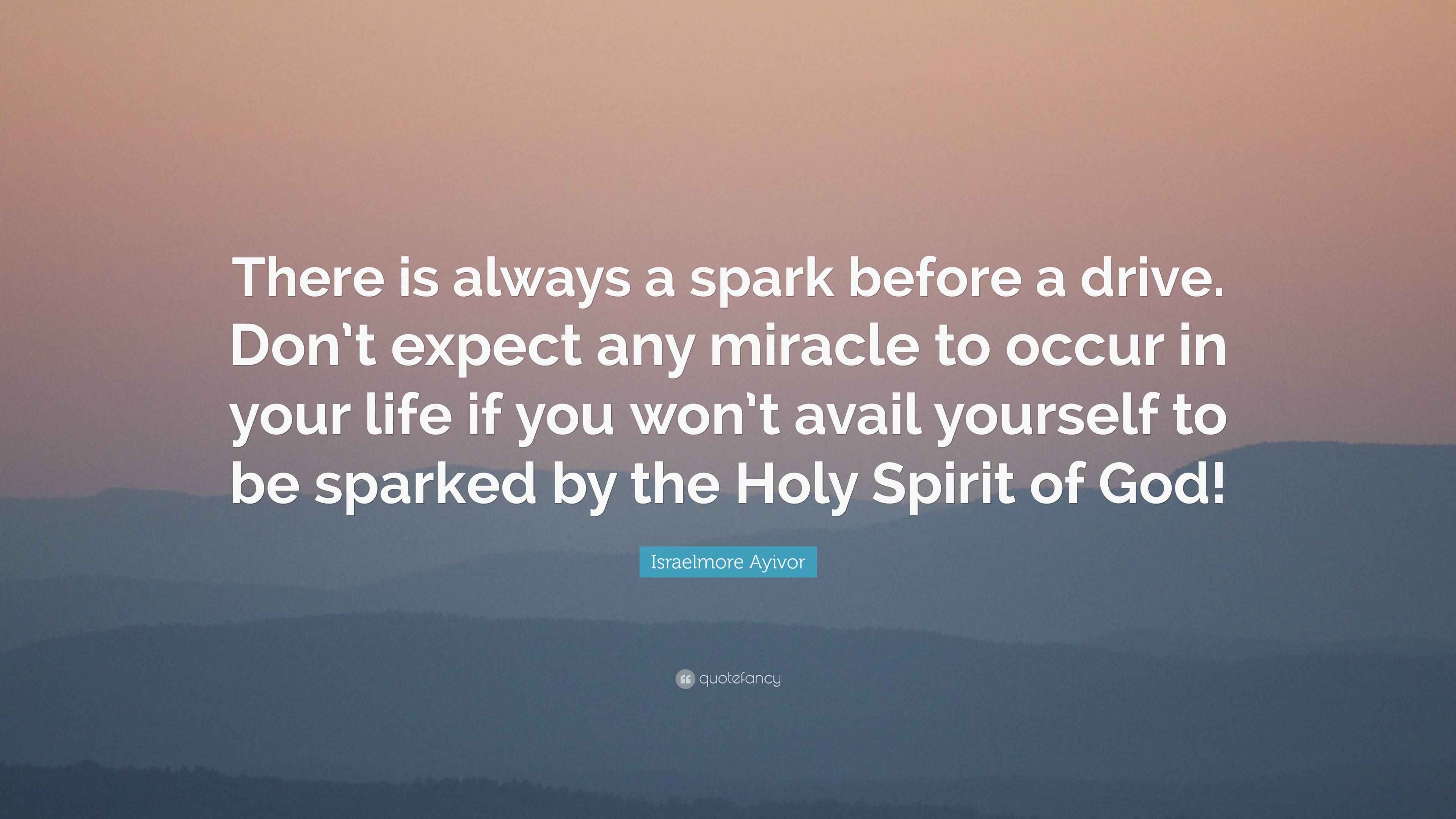 Israelmore Ayivor Quote: “There is always a spark before a drive. Don’t ...