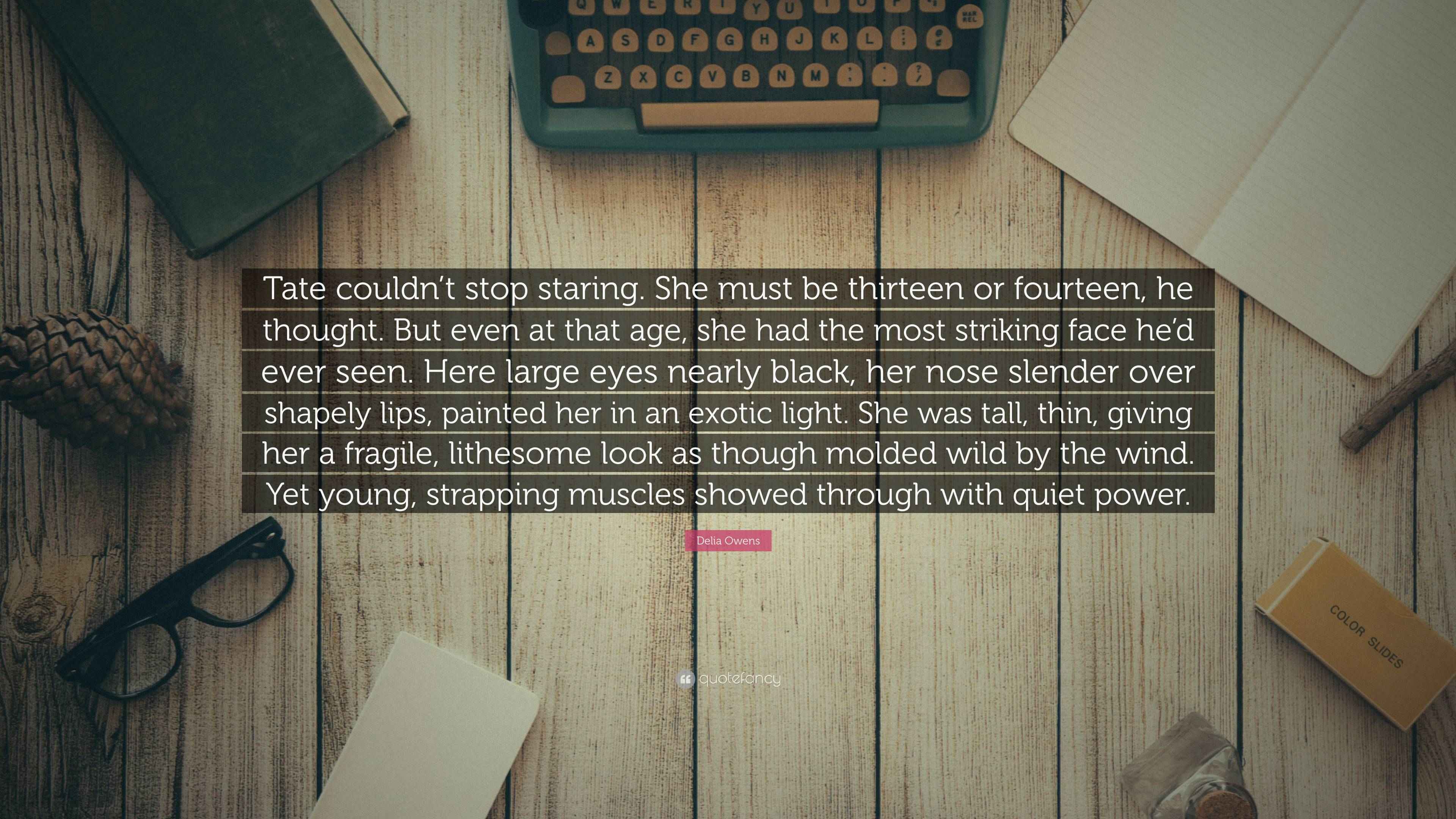 Delia Owens Quote: “Tate couldn’t stop staring. She must be thirteen or ...