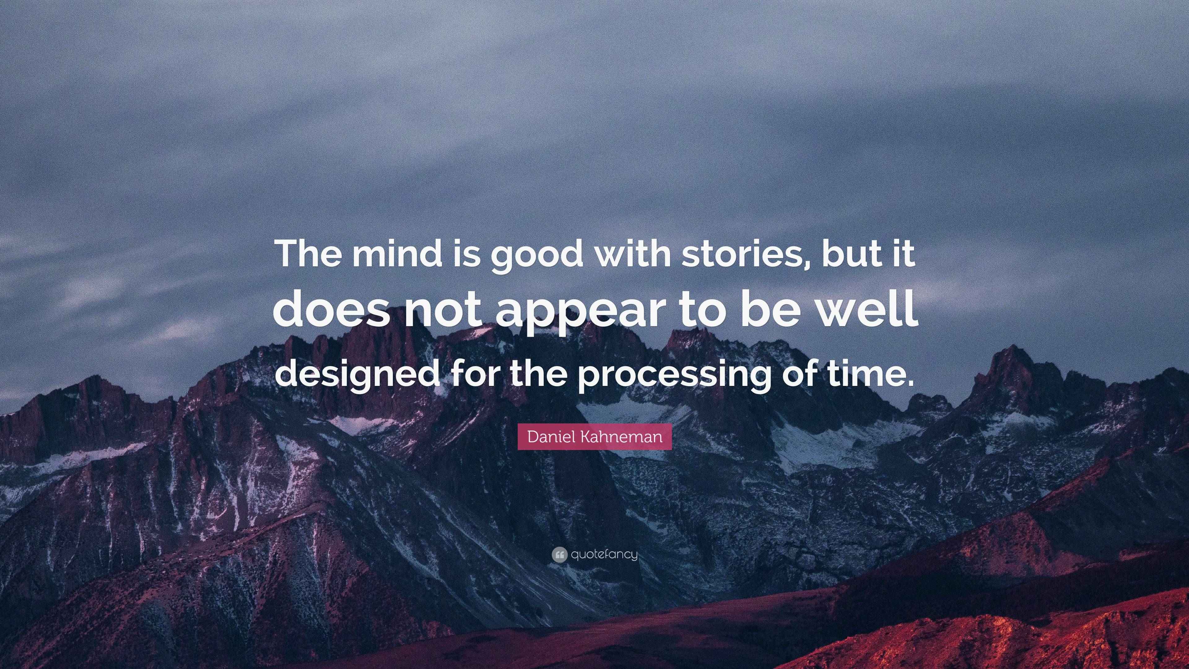 Daniel Kahneman Quote: “The mind is good with stories, but it does not ...