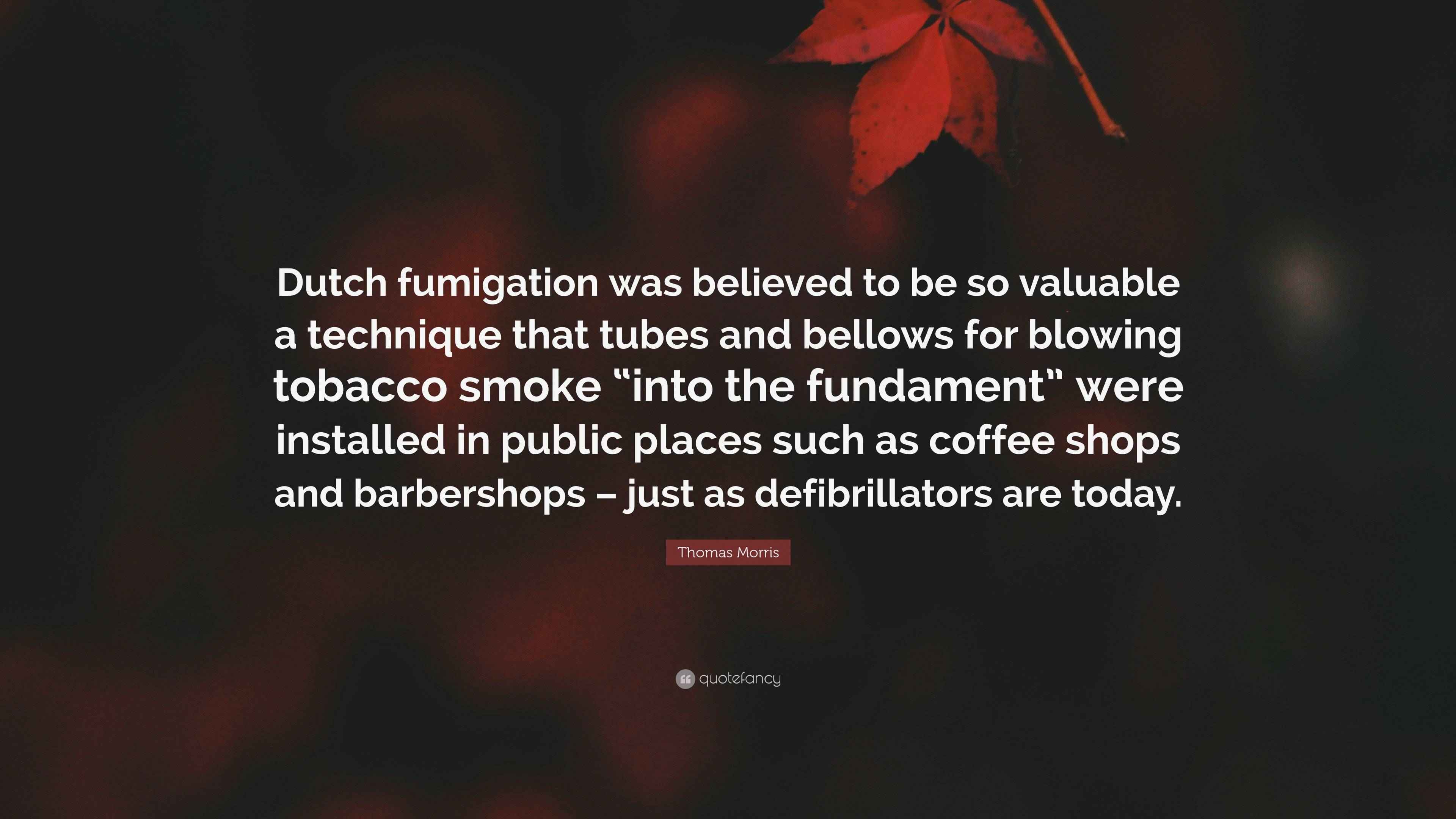 Thomas Morris Quote: “Dutch fumigation was believed to be so valuable a ...