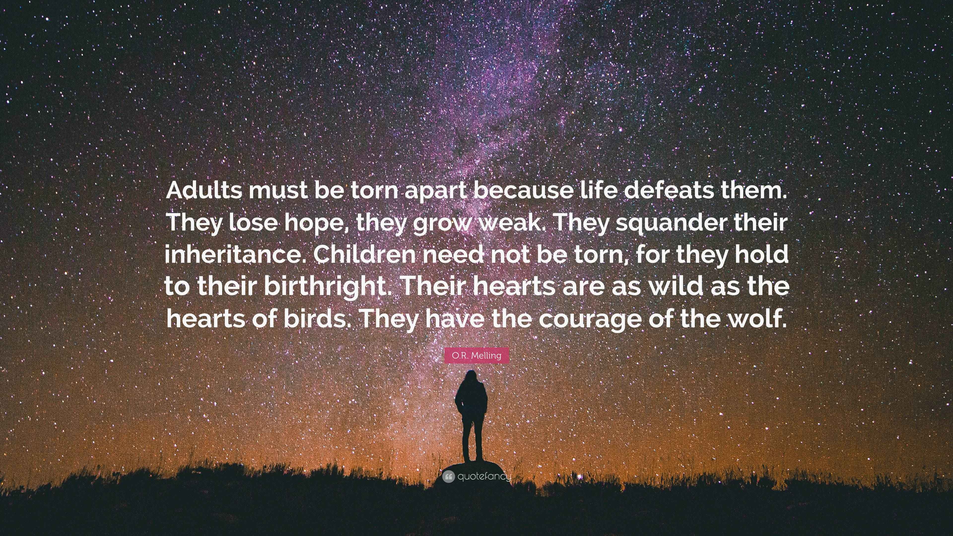 O.R. Melling Quote: “Adults must be torn apart because life defeats ...