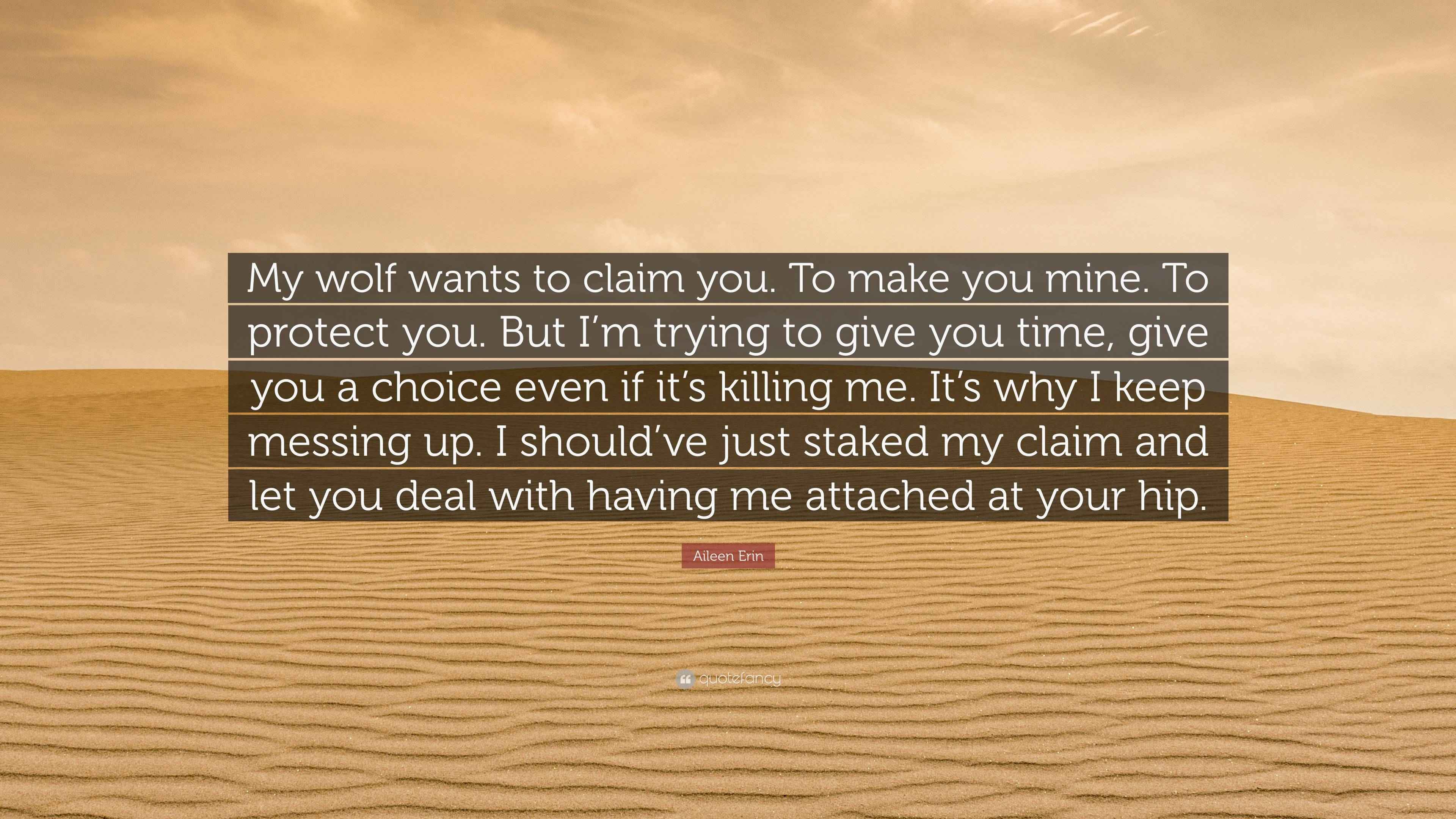 Aileen Erin Quote: “My wolf wants to claim you. To make you mine. To ...