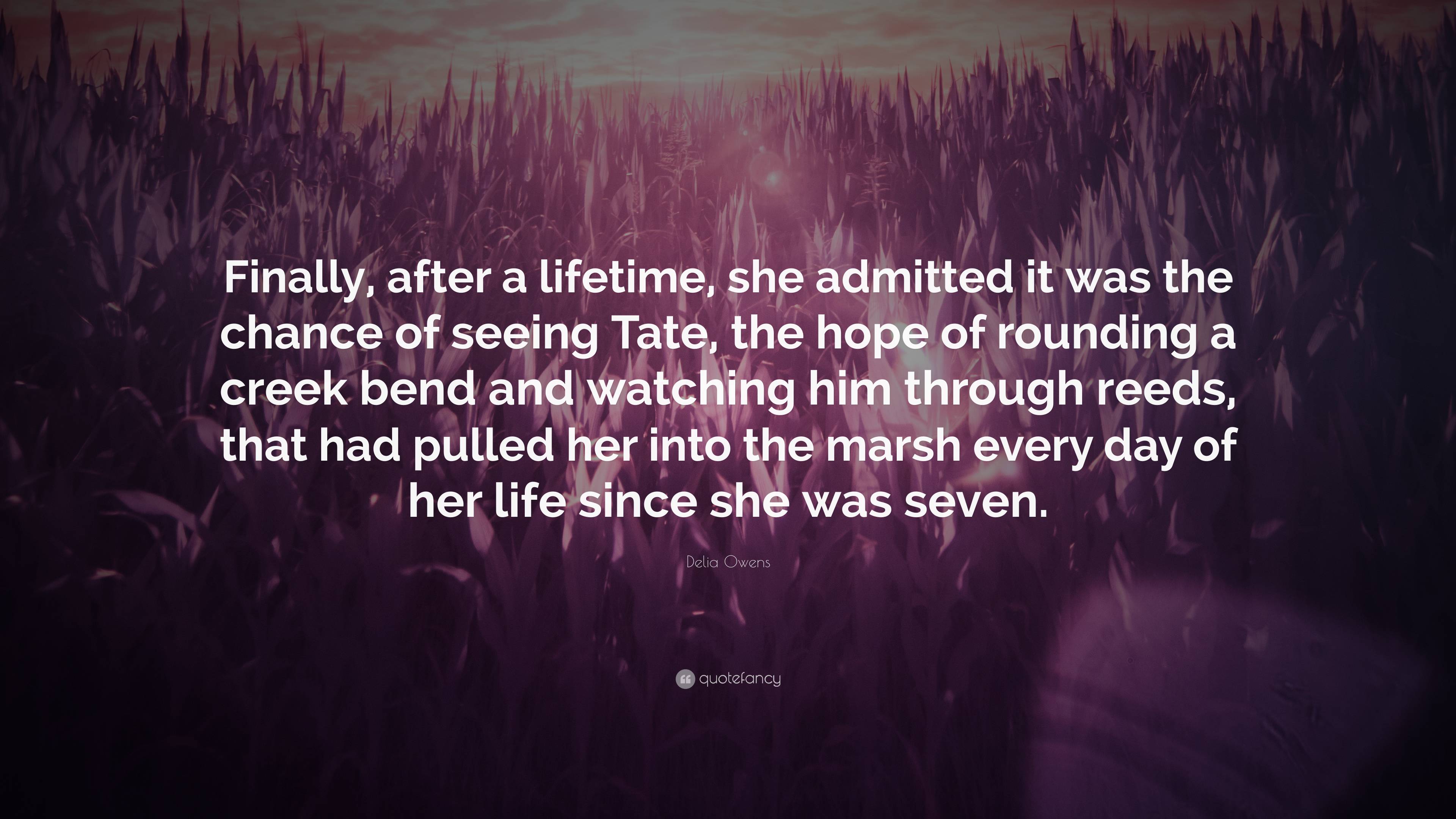 Delia Owens Quote: “Finally, after a lifetime, she admitted it was the ...