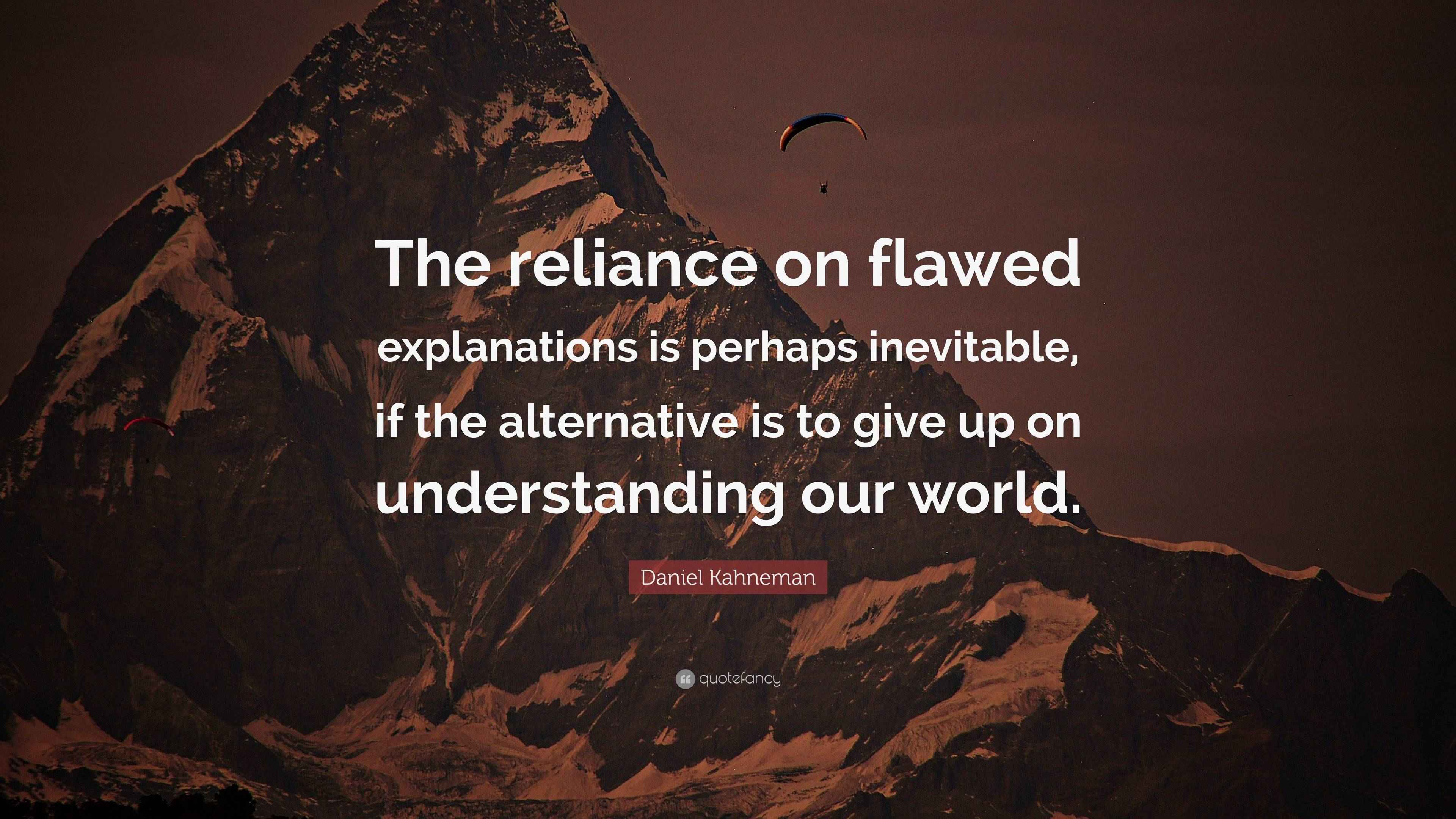 Daniel Kahneman Quote: “The reliance on flawed explanations is perhaps ...