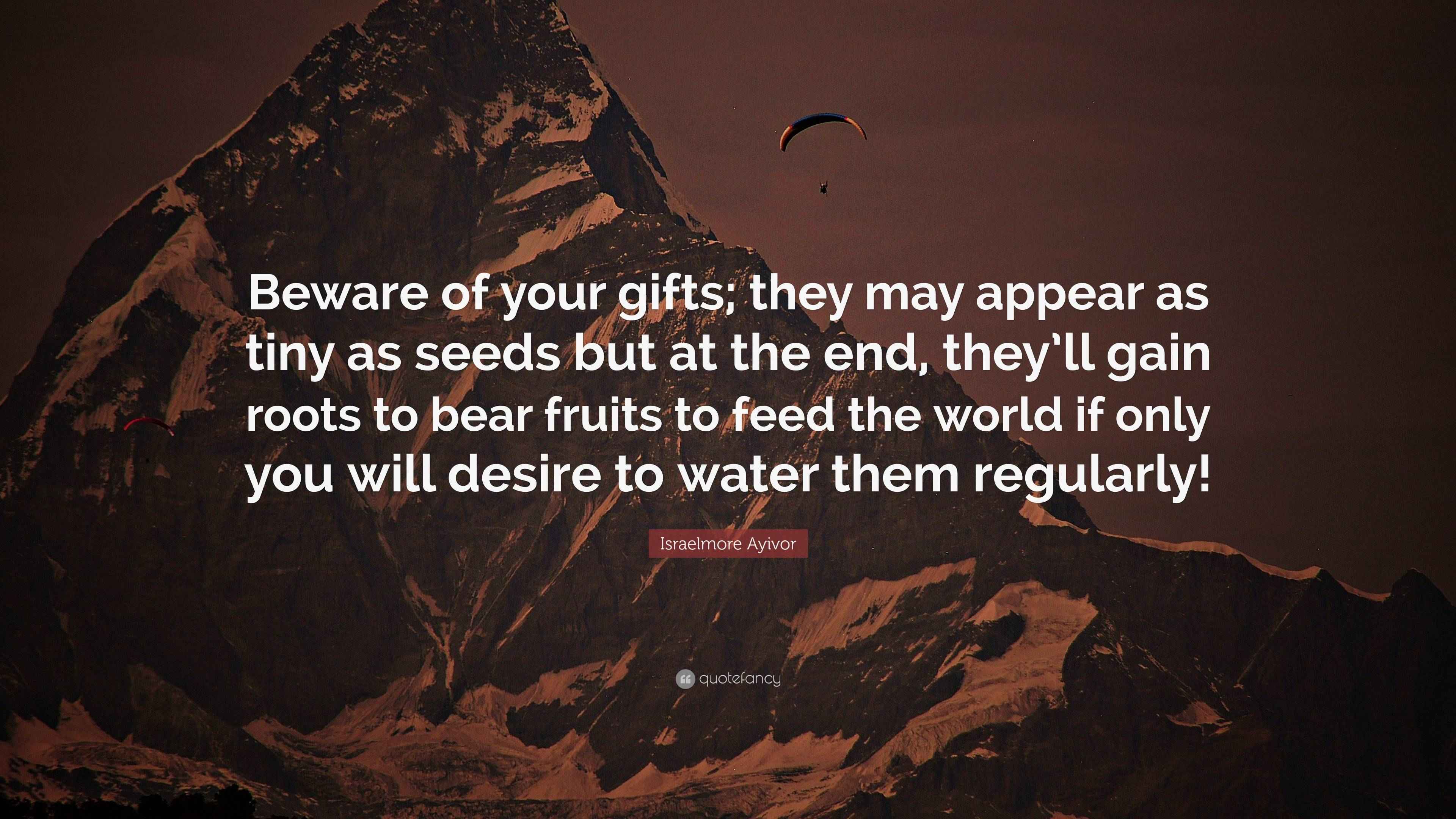 Israelmore Ayivor Quote: “Beware of your gifts; they may appear as tiny ...