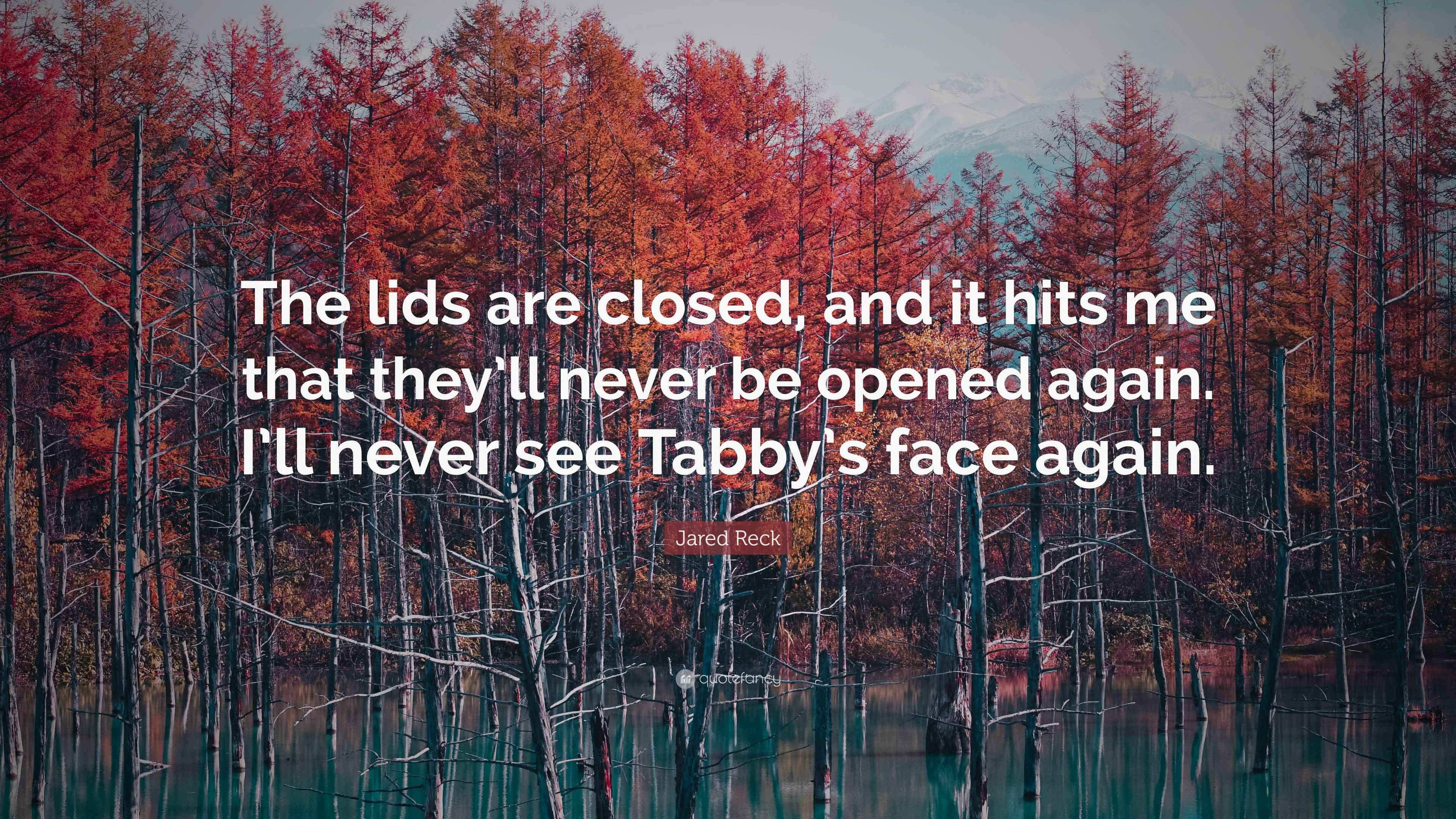 Jared Reck Quote: “The lids are closed, and it hits me that they’ll ...