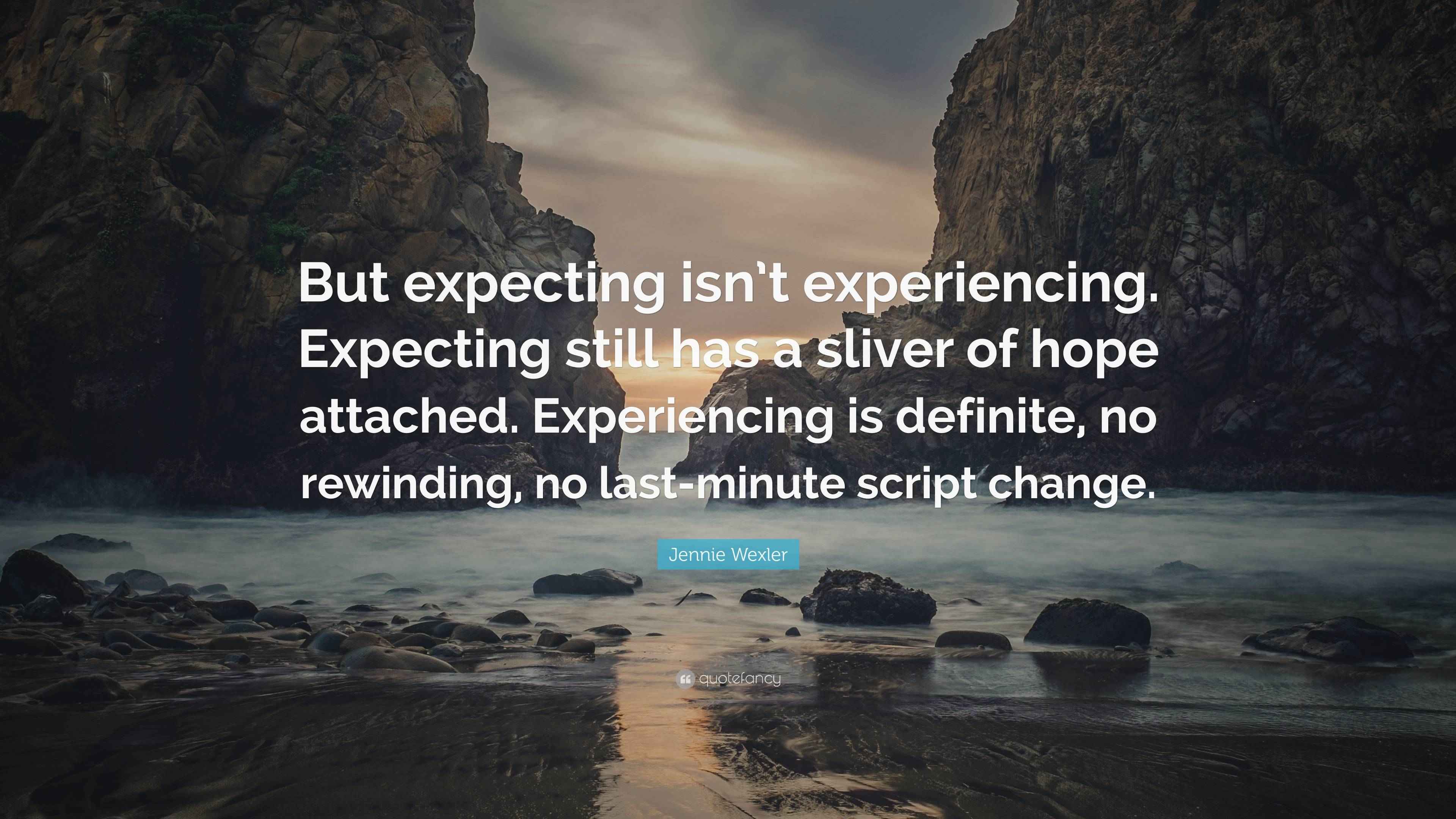 Jennie Wexler Quote: “But expecting isn’t experiencing. Expecting still ...