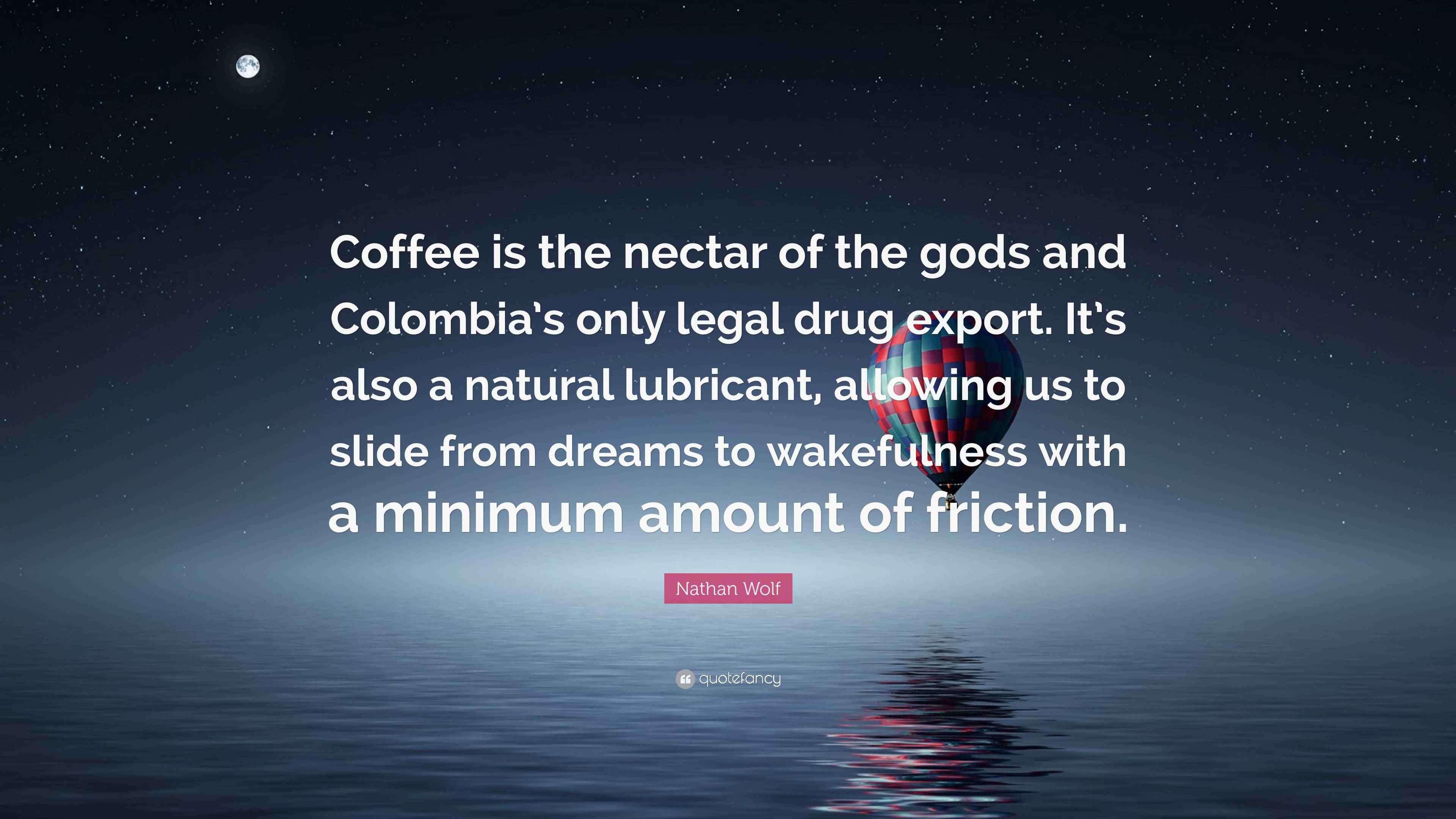 Nathan Wolf Quote: “Coffee is the nectar of the gods and Colombia’s ...