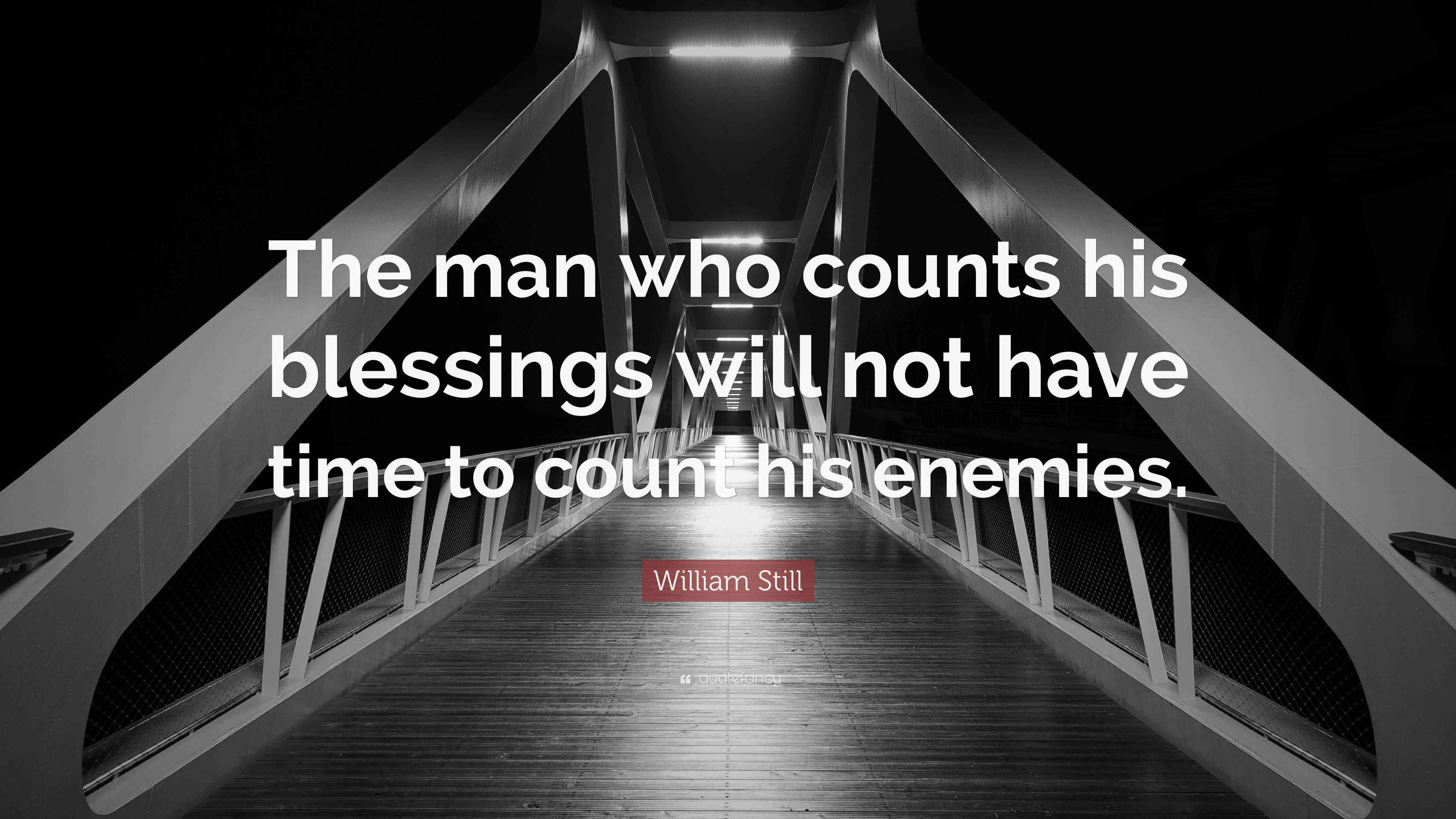 William Still Quote: “The man who counts his blessings will not have ...