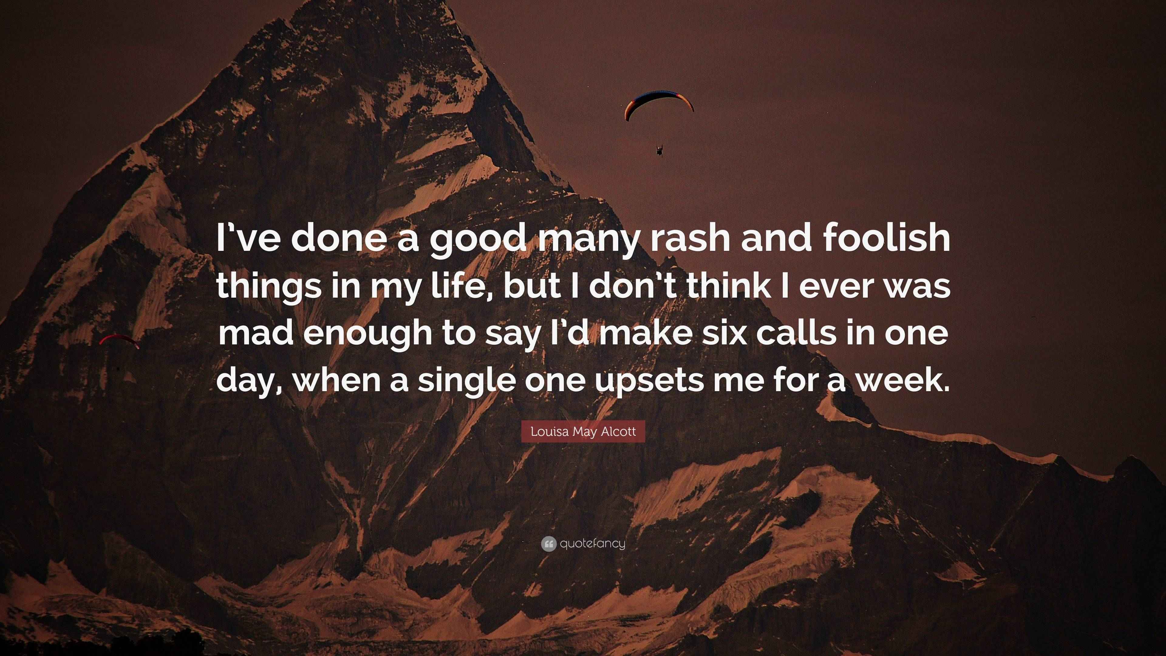 Louisa May Alcott Quote: “I’ve done a good many rash and foolish things ...