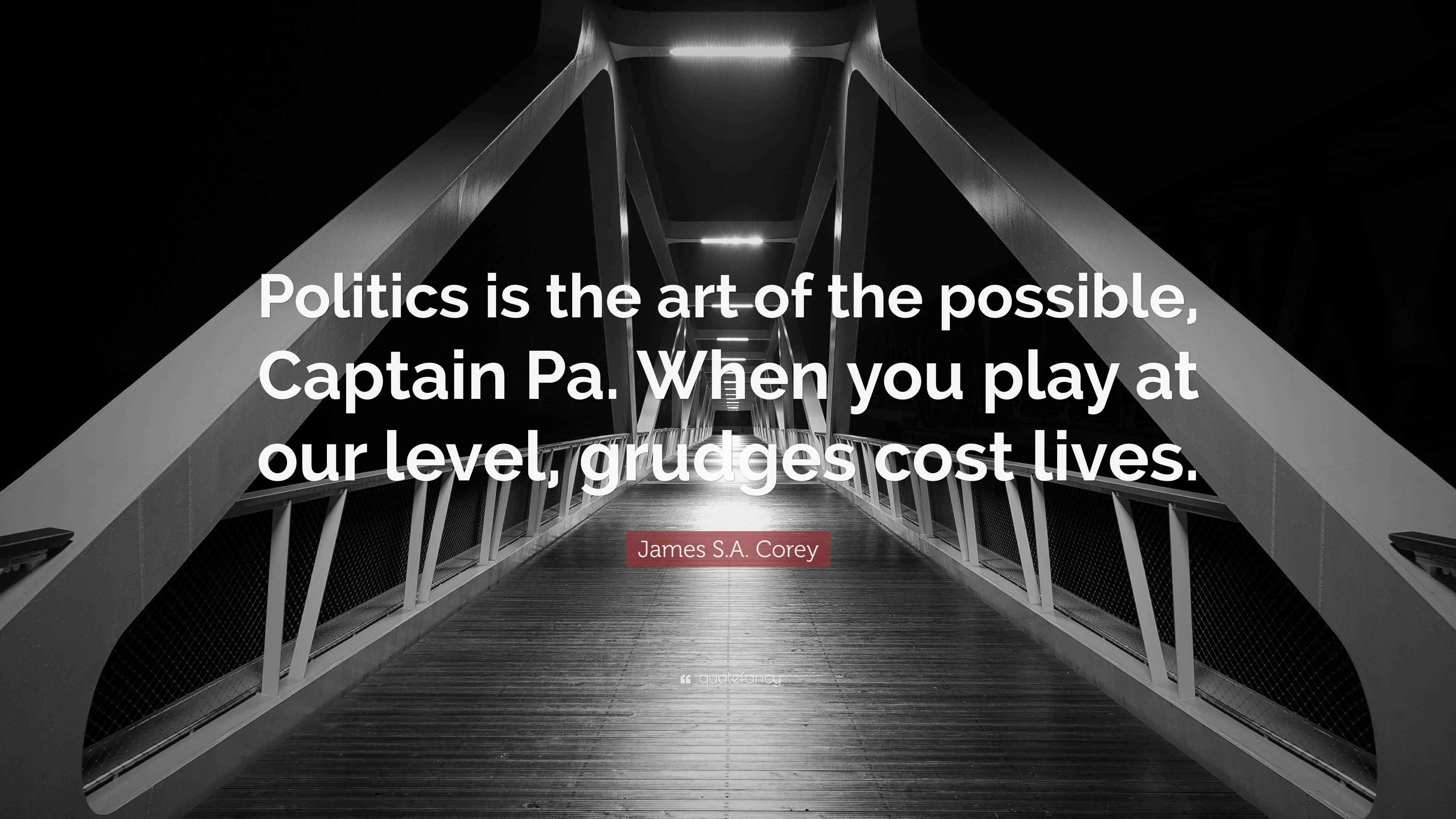 James S.A. Corey Quote: “Politics is the art of the possible, Captain ...