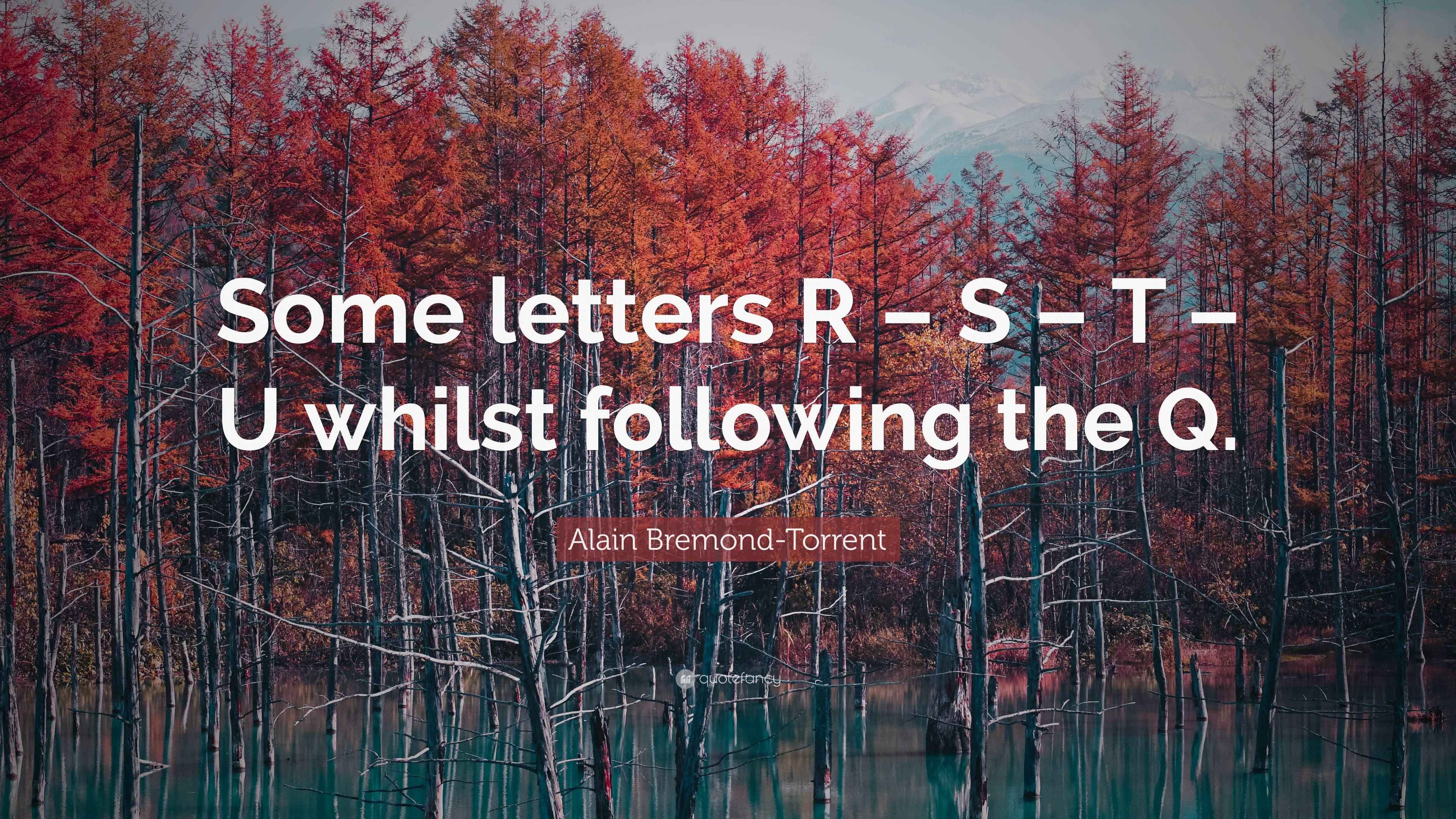 Alain Bremond-Torrent Quote: “Some letters R – S – T – U whilst ...
