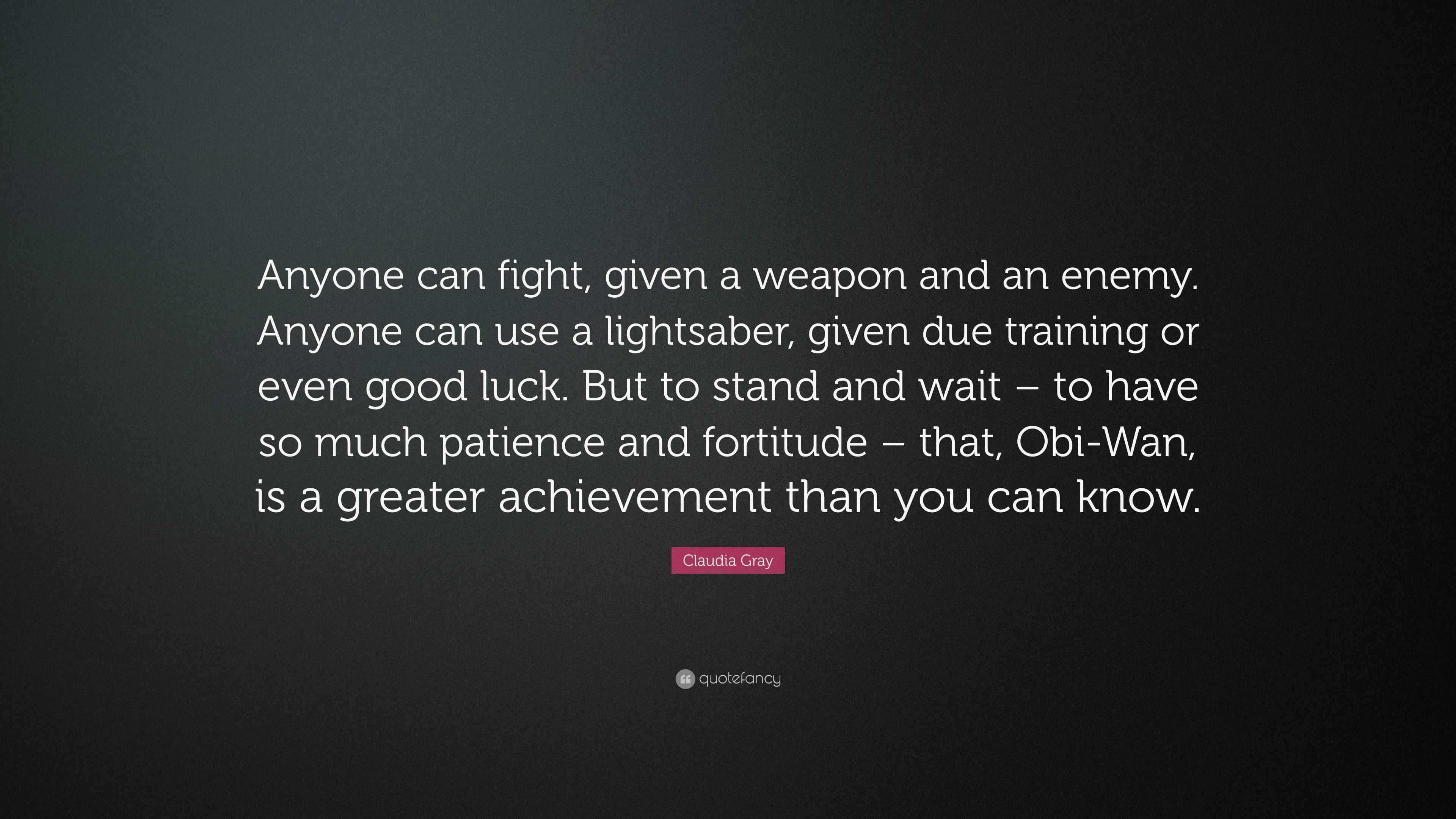 Claudia Gray Quote: “Anyone can fight, given a weapon and an enemy ...