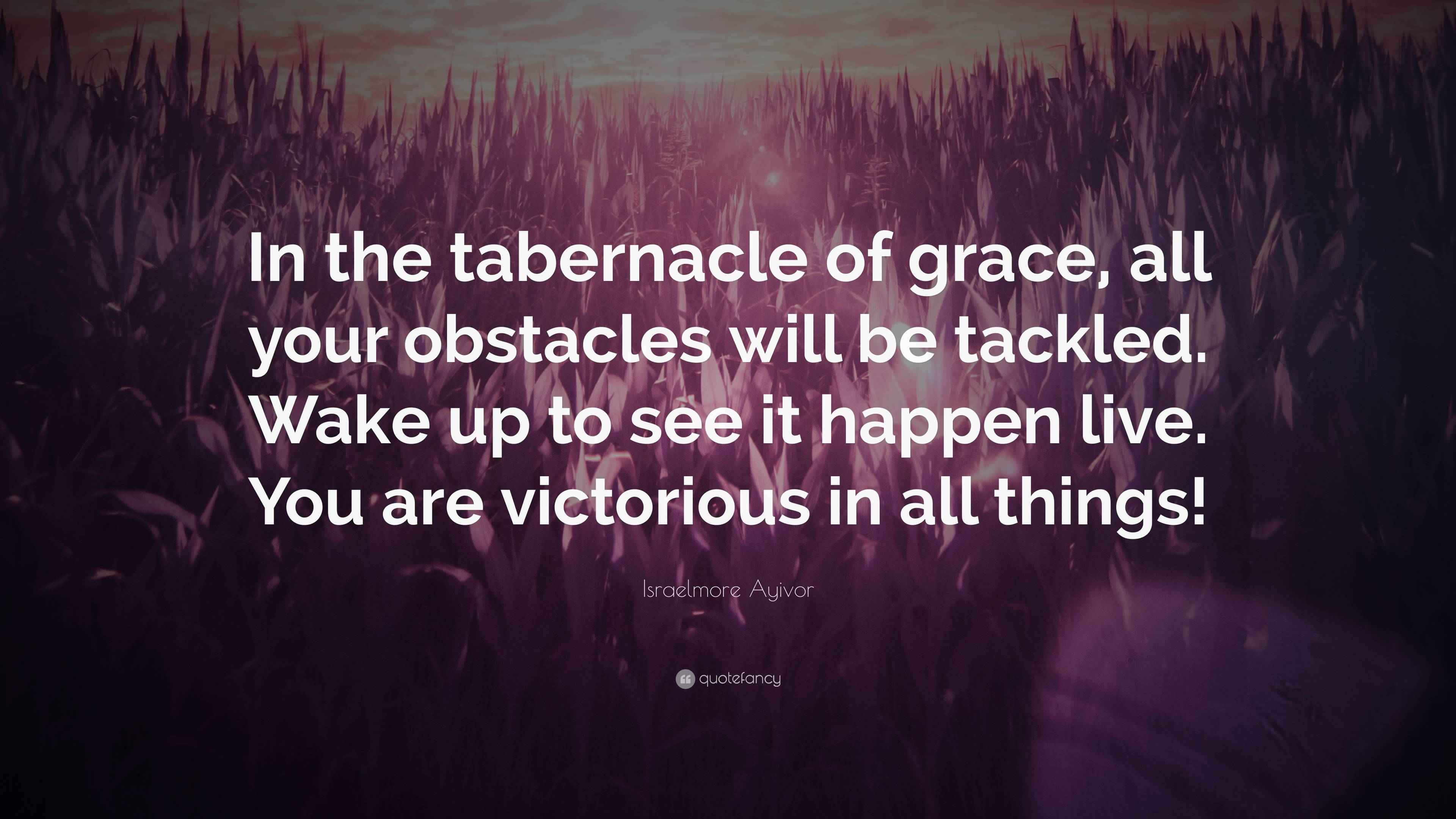 Israelmore Ayivor Quote: “In the tabernacle of grace, all your ...