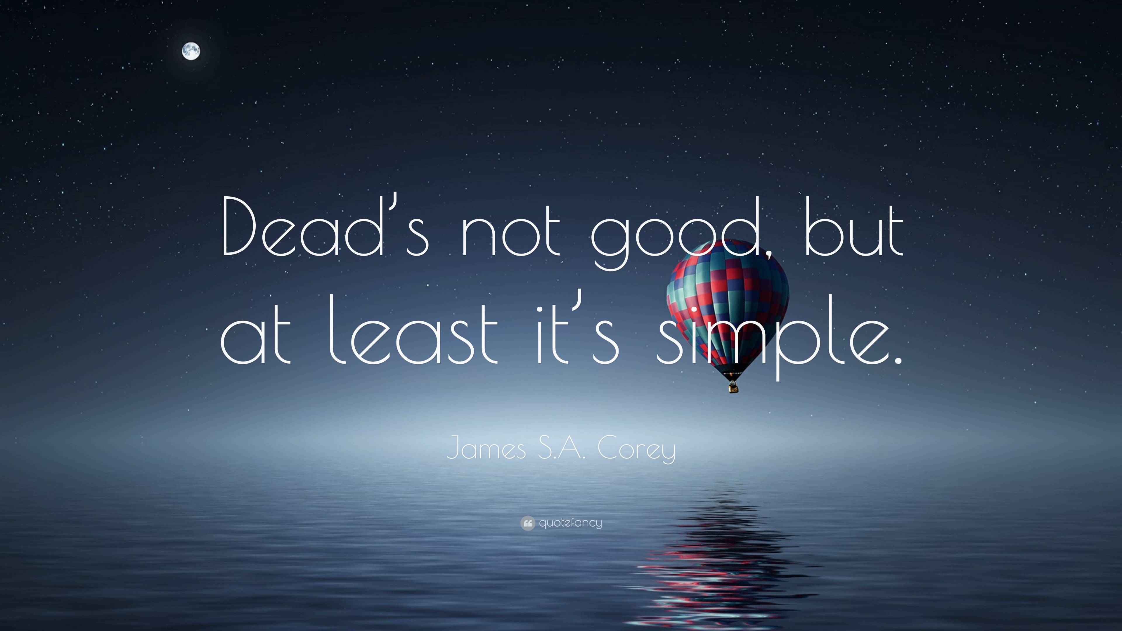 James S.A. Corey Quote: “Dead’s not good, but at least it’s simple.”