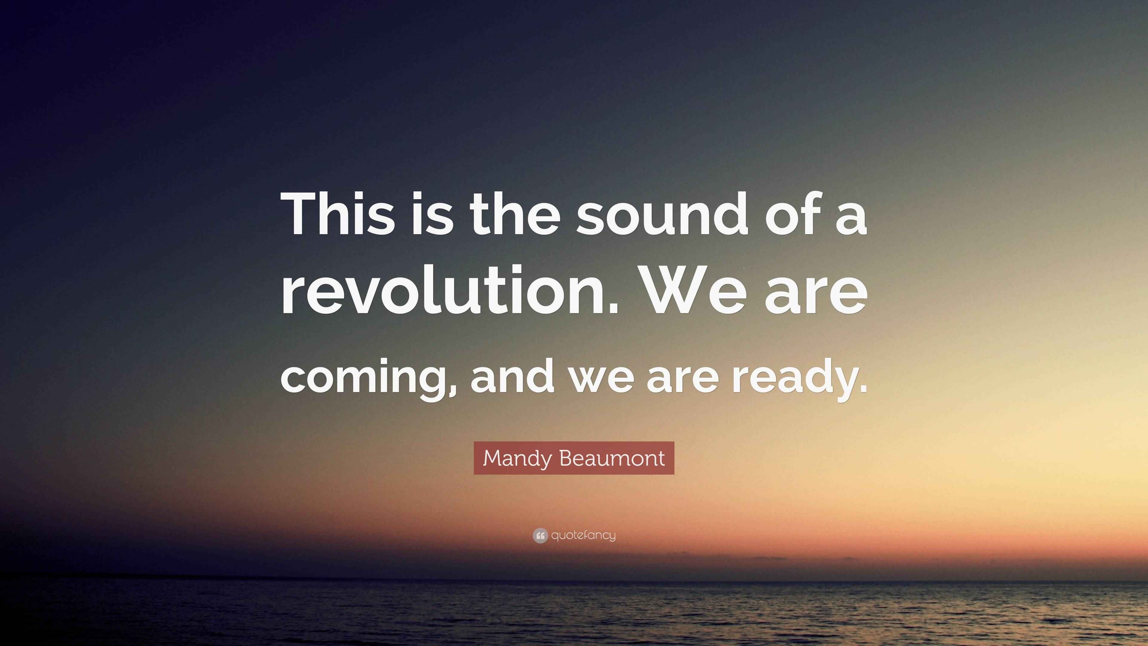 Mandy Beaumont Quote: “This is the sound of a revolution. We are coming ...