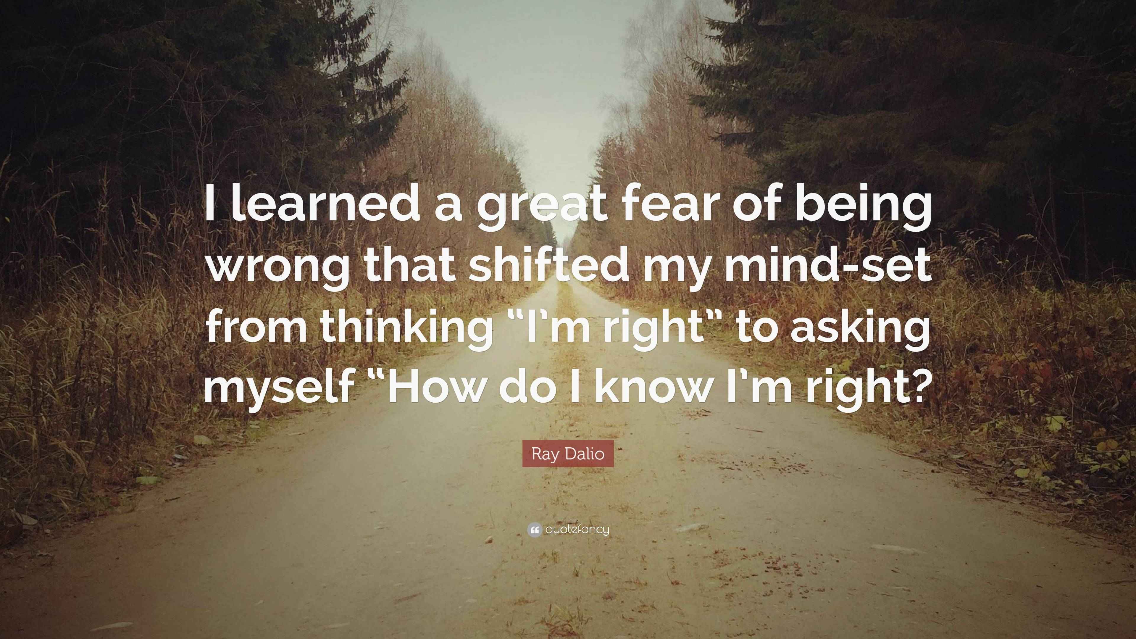 Ray Dalio Quote: “I learned a great fear of being wrong that shifted my ...