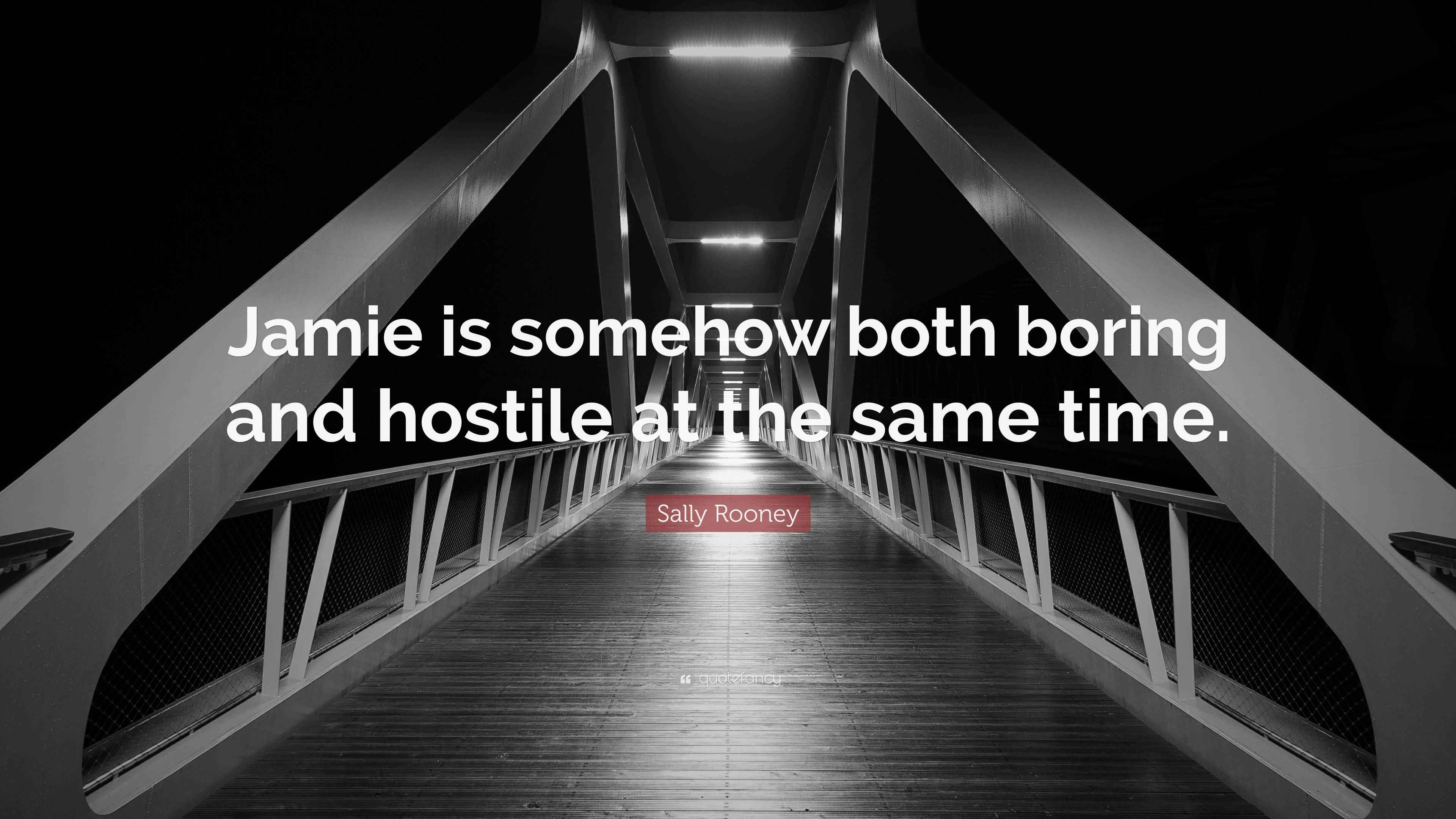 Sally Rooney Quote: “Jamie is somehow both boring and hostile at the ...