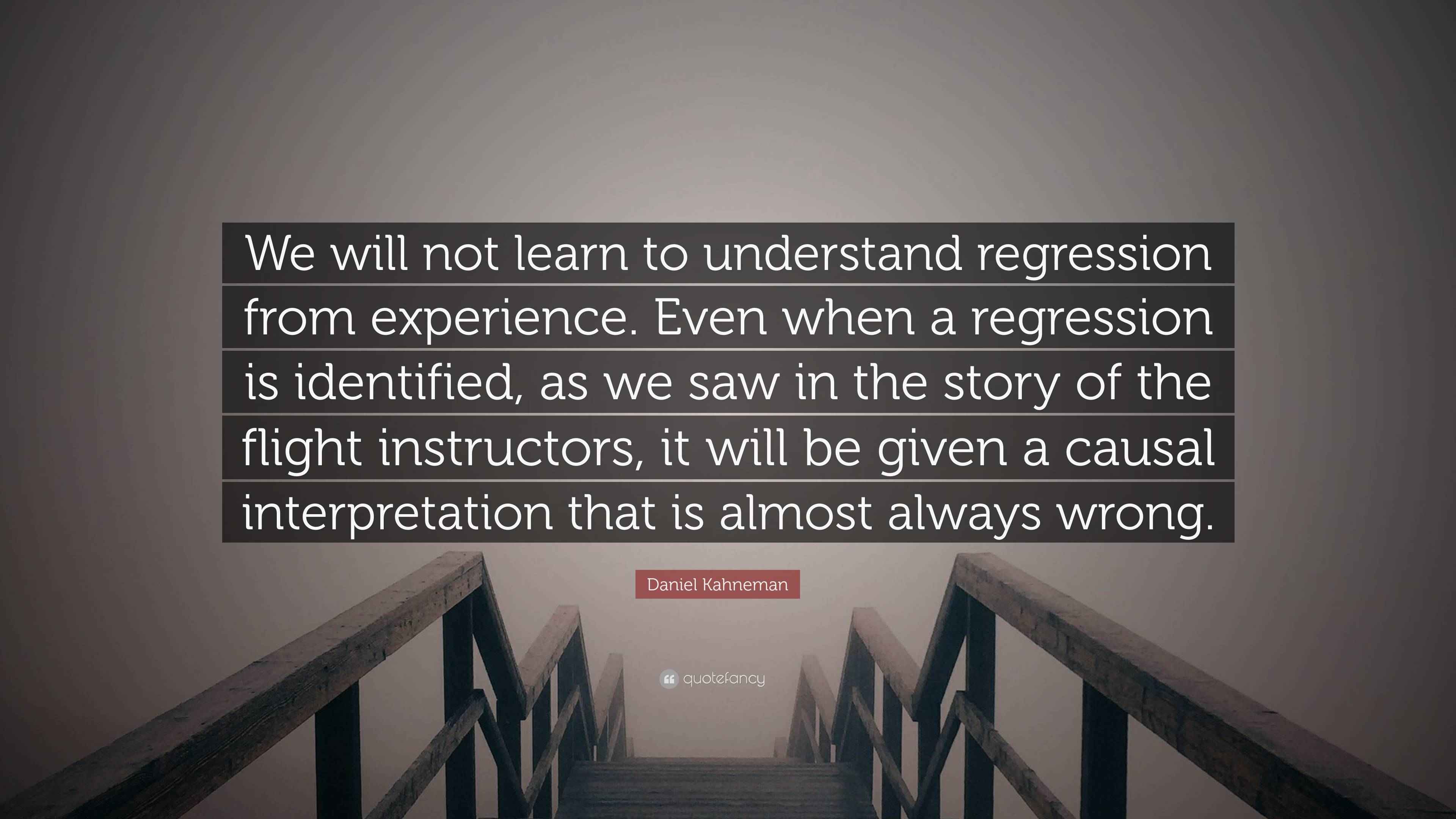 Daniel Kahneman Quote: “We will not learn to understand regression from ...
