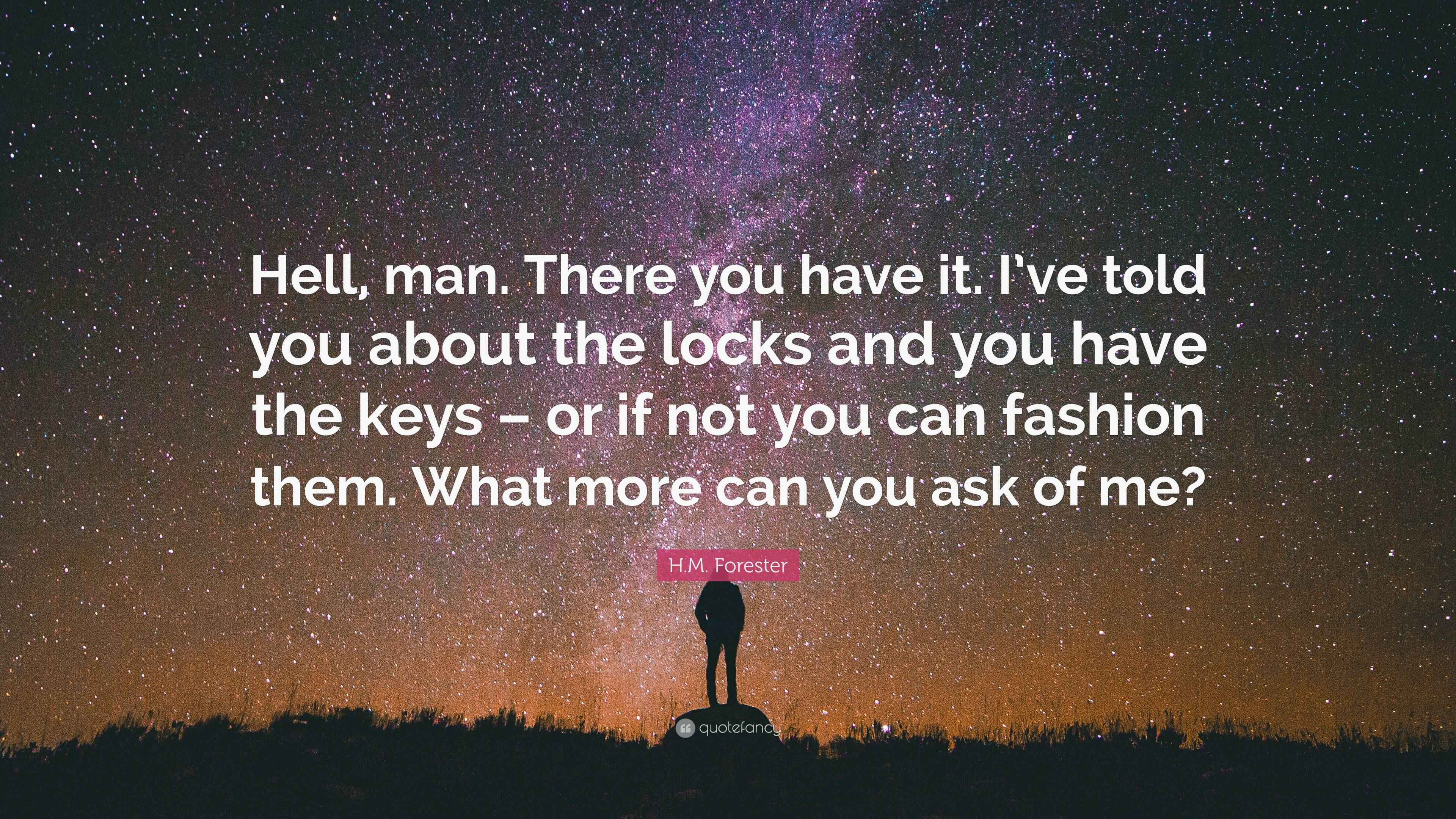 H.M. Forester Quote: “Hell, man. There you have it. I’ve told you about ...