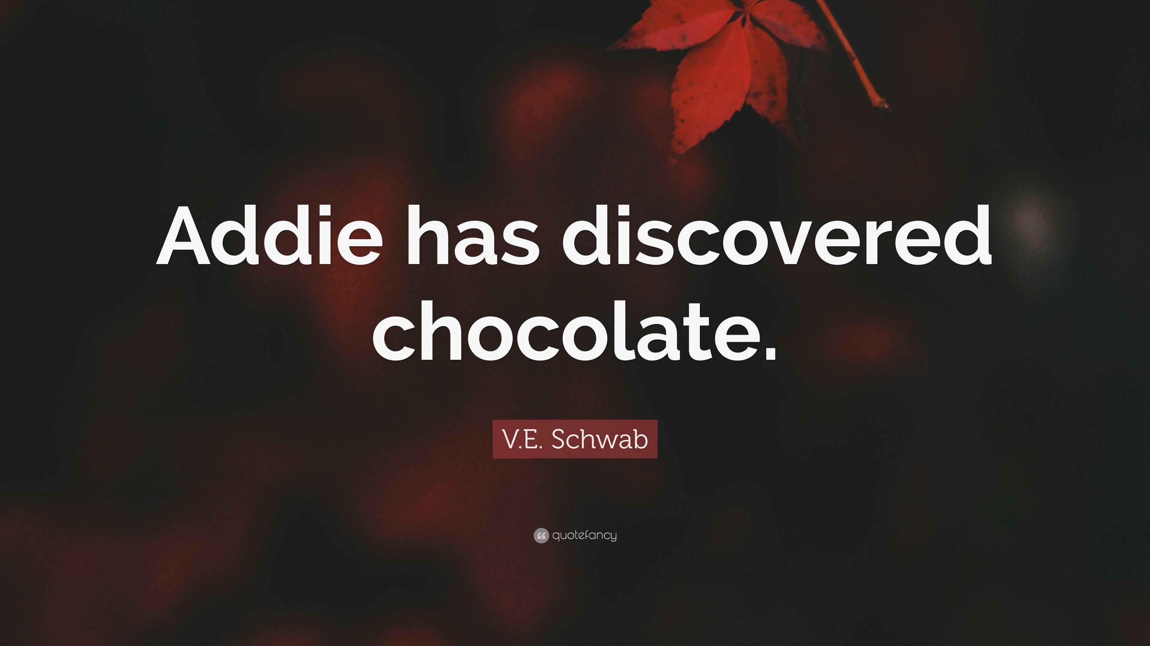 V.E. Schwab Quote: “Addie has discovered chocolate.”