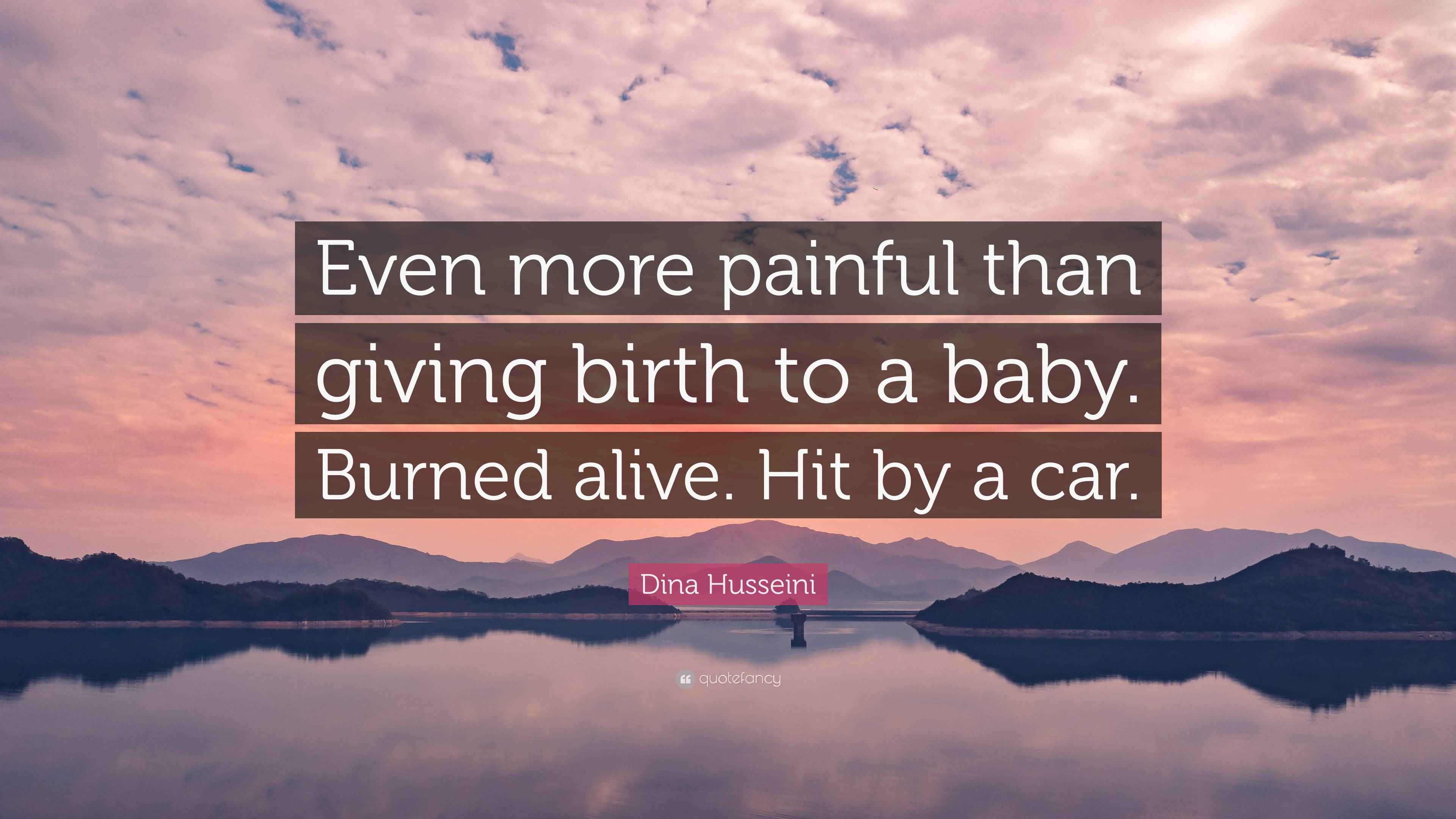 Dina Husseini Quote: “Even more painful than giving birth to a baby ...