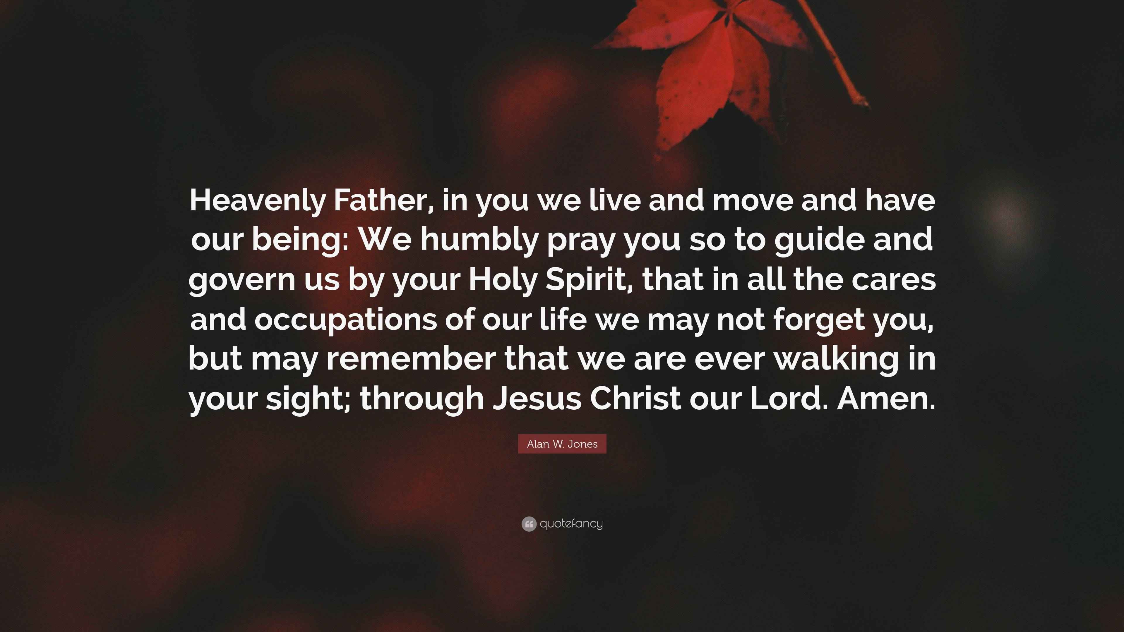 Alan W. Jones Quote: “Heavenly Father, in you we live and move and have ...