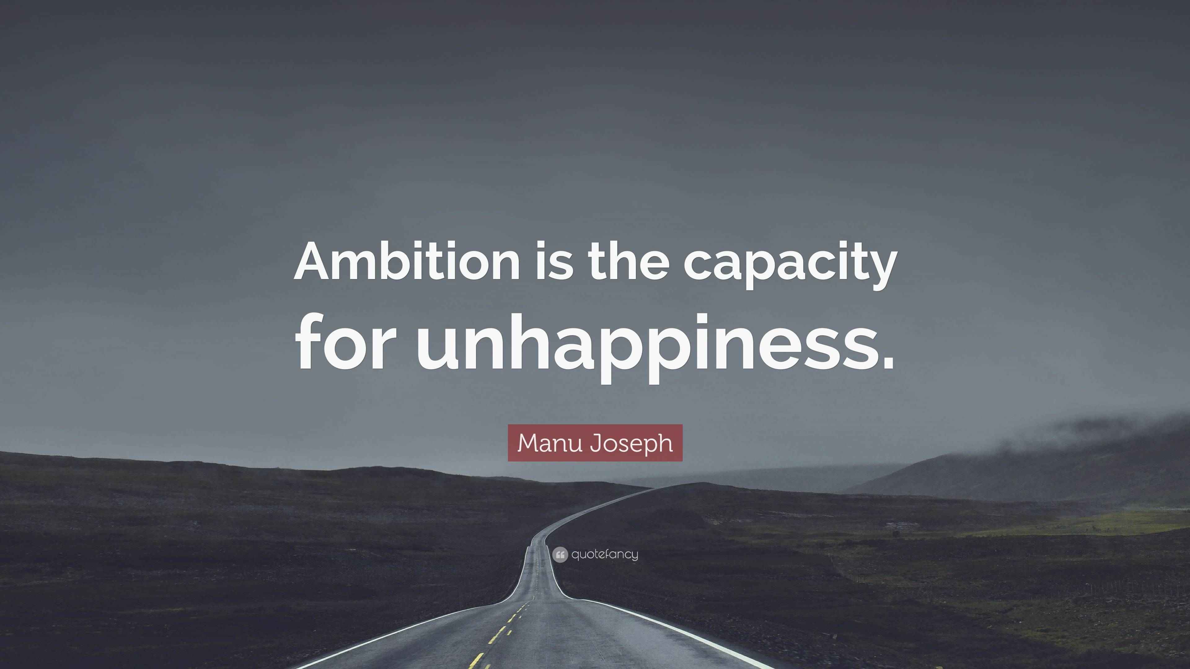 Manu Joseph Quote: “Ambition is the capacity for unhappiness.”