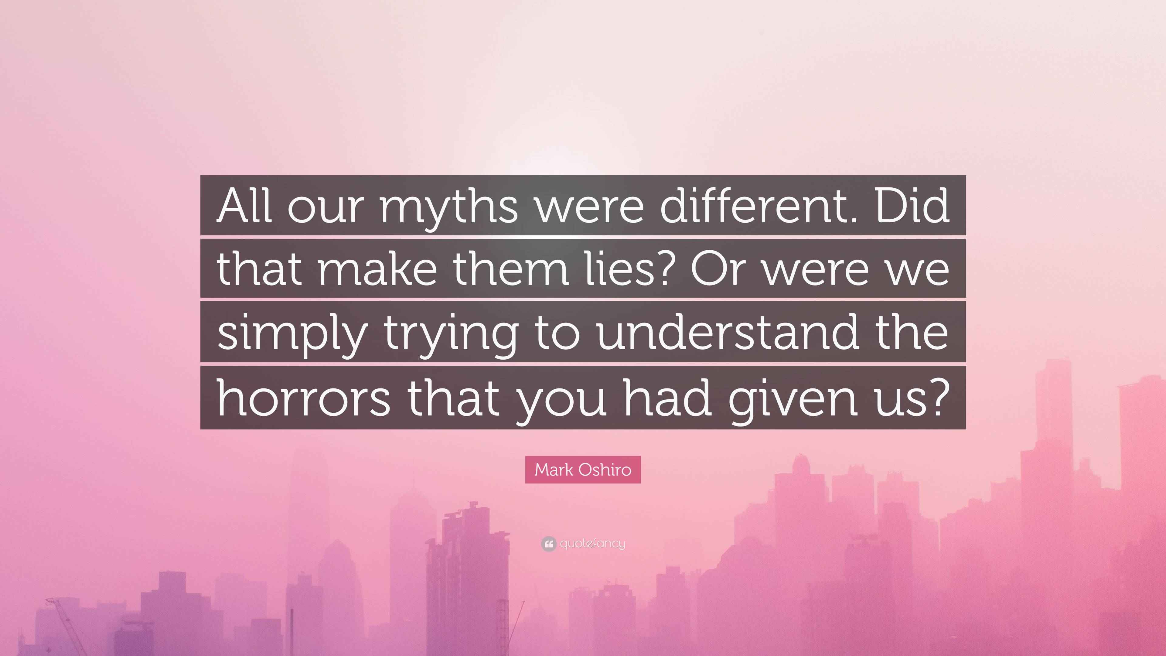 Mark Oshiro Quote: “All our myths were different. Did that make them ...