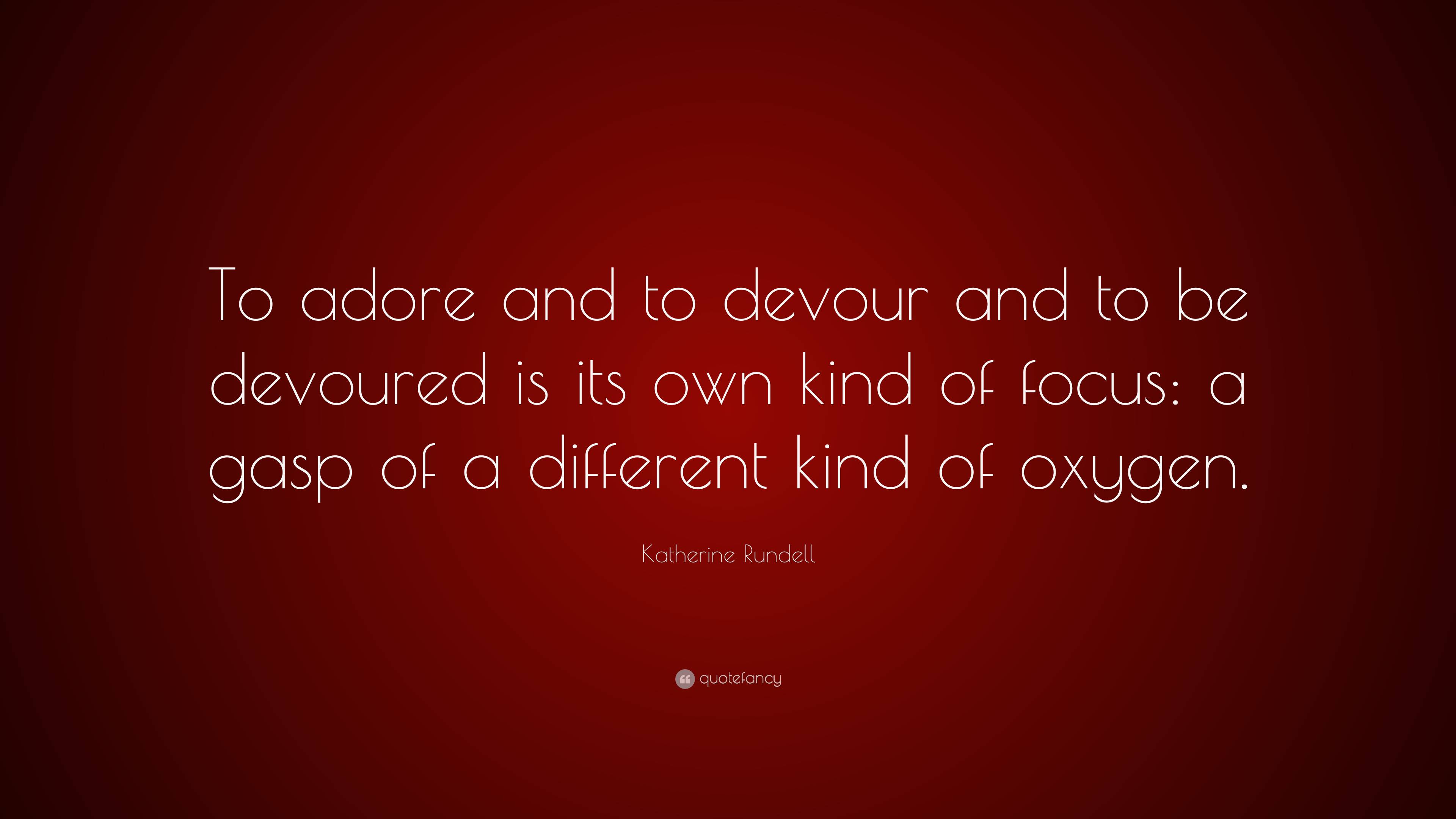 Katherine Rundell Quote: “To adore and to devour and to be devoured is ...