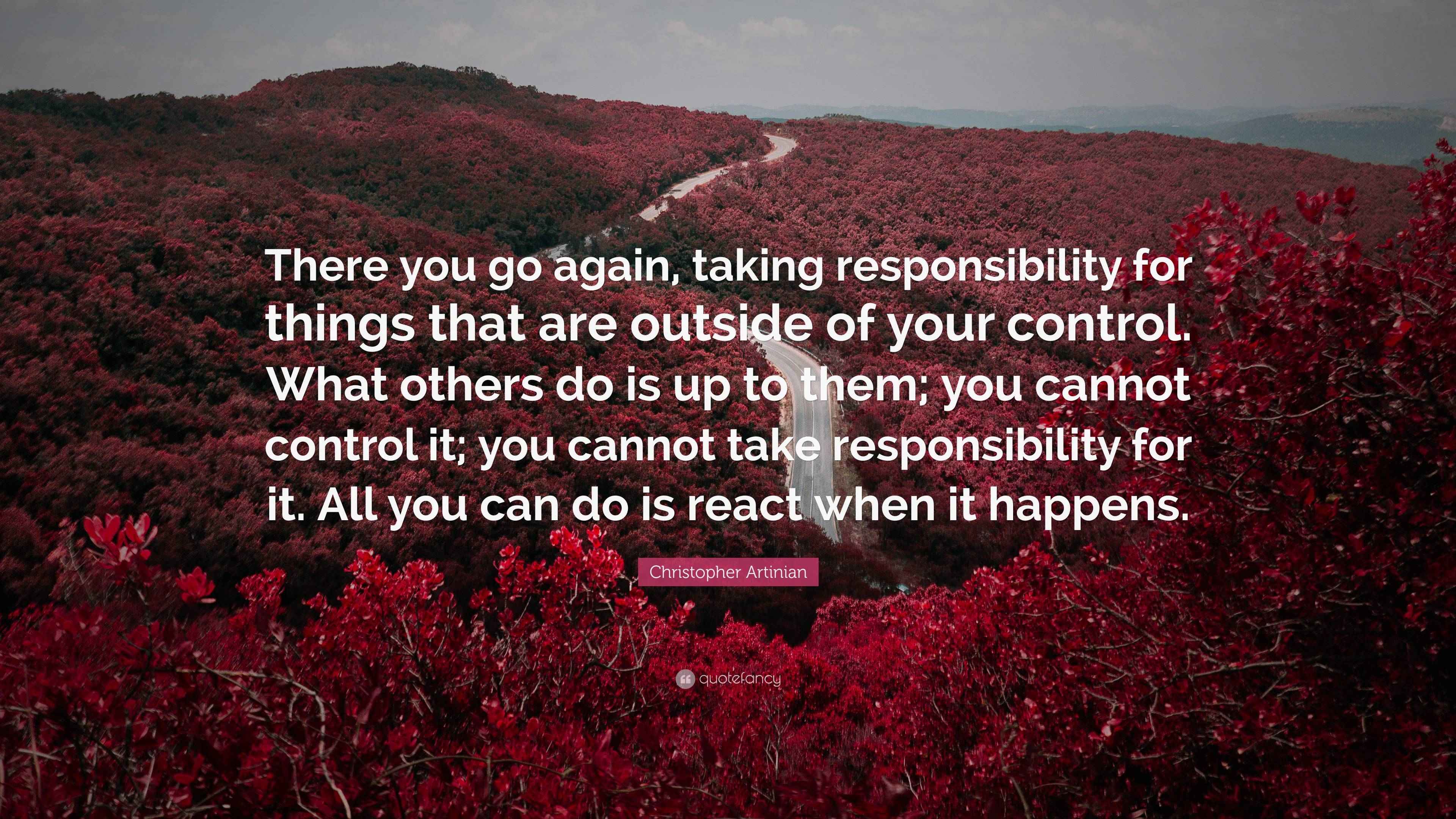 Christopher Artinian Quote: “There you go again, taking responsibility ...