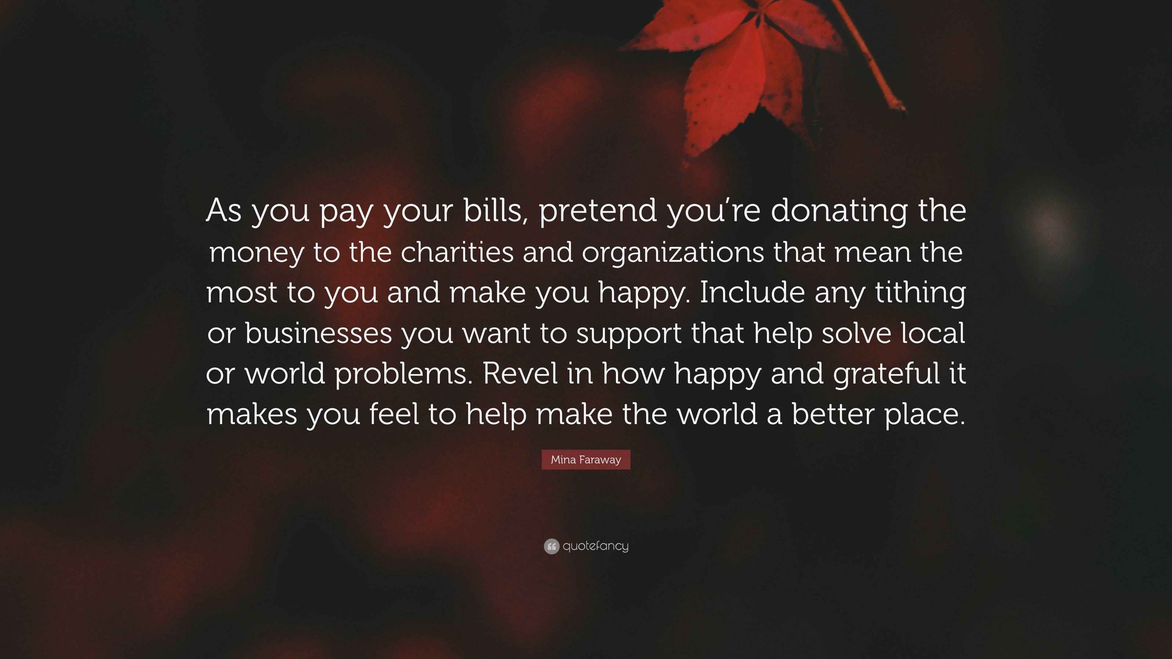Mina Faraway Quote: “As you pay your bills, pretend you’re donating the ...