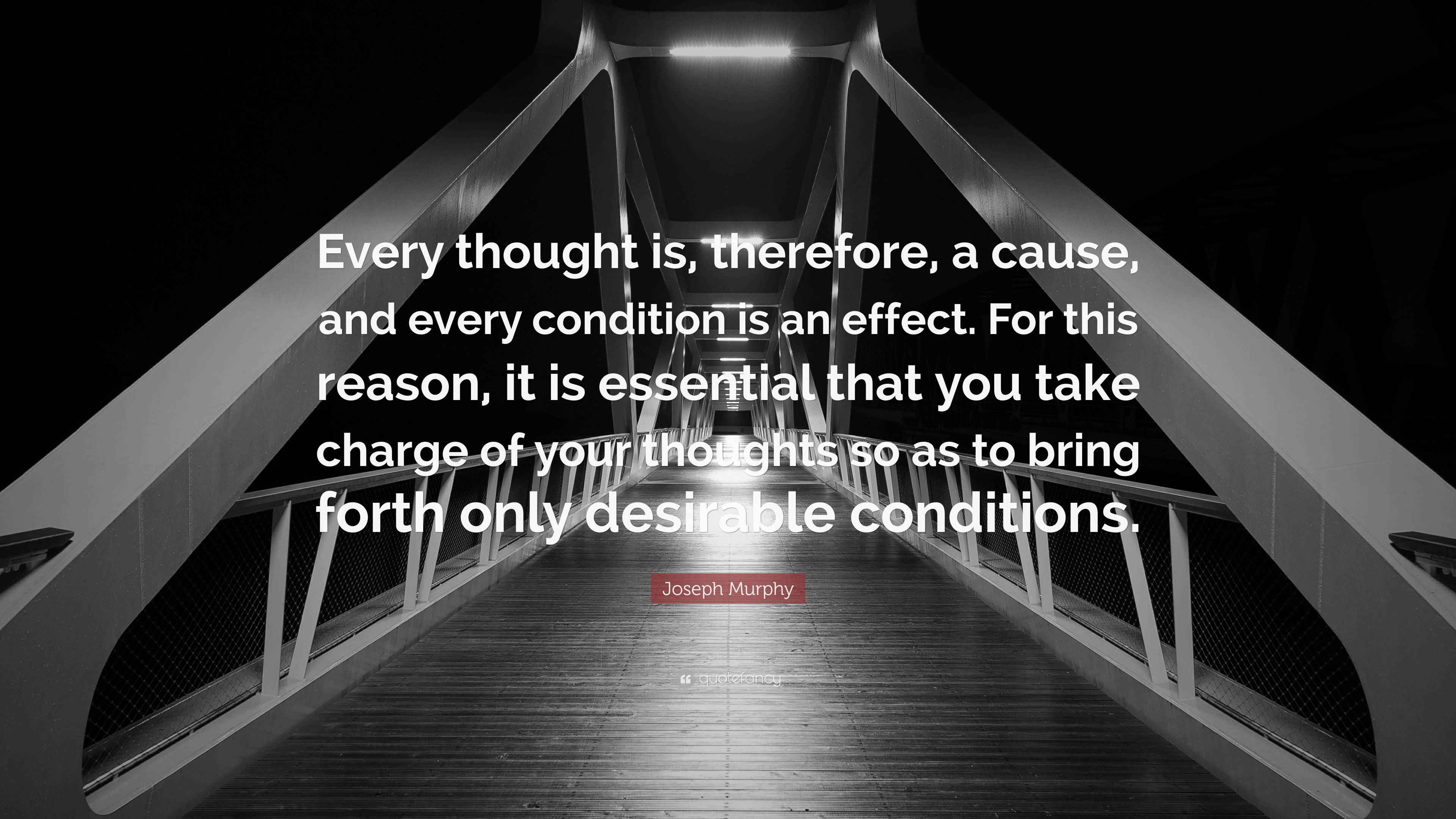 Joseph Murphy Quote: “Every thought is, therefore, a cause, and every ...