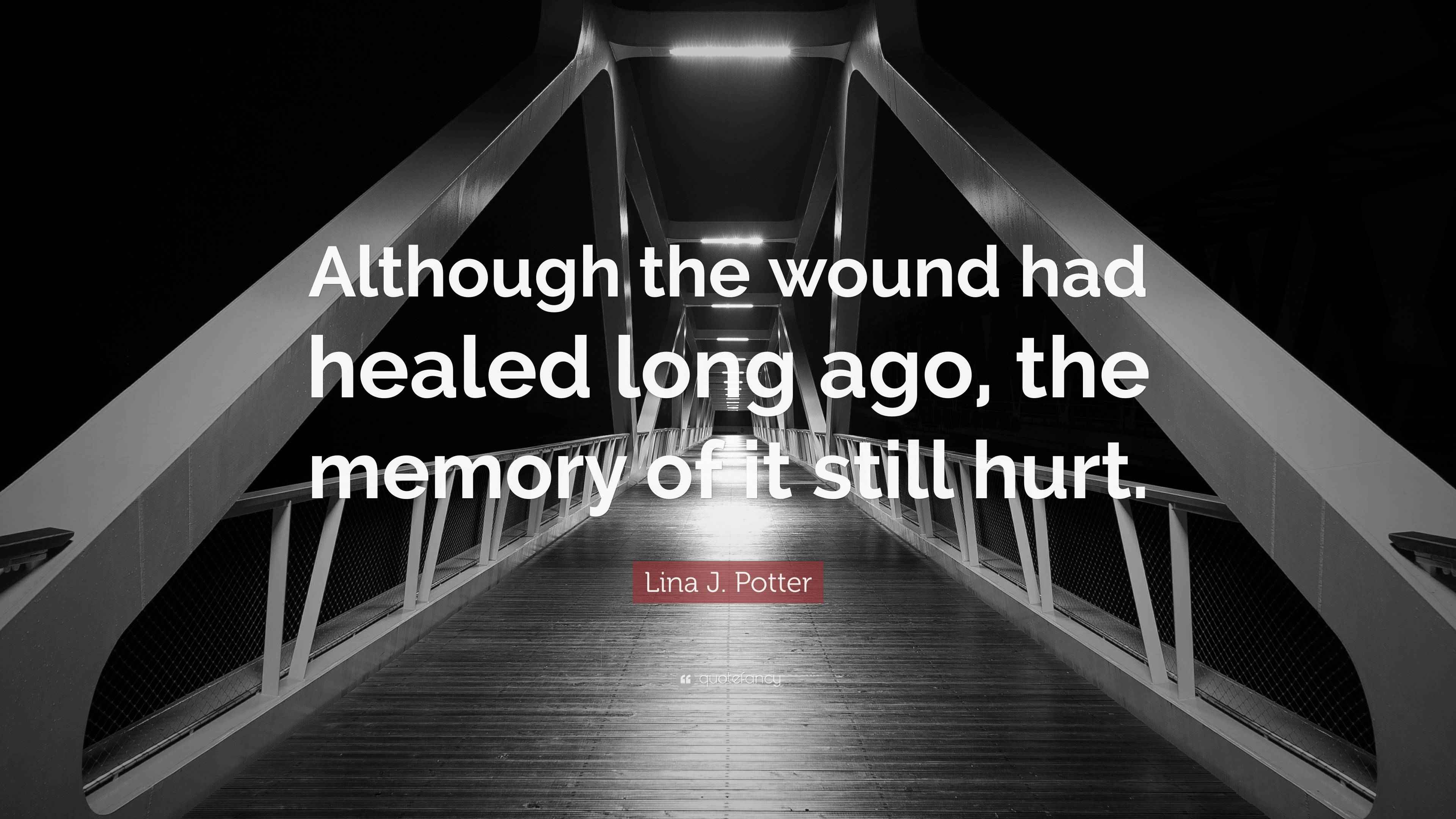 Lina J. Potter Quote: “Although the wound had healed long ago, the ...