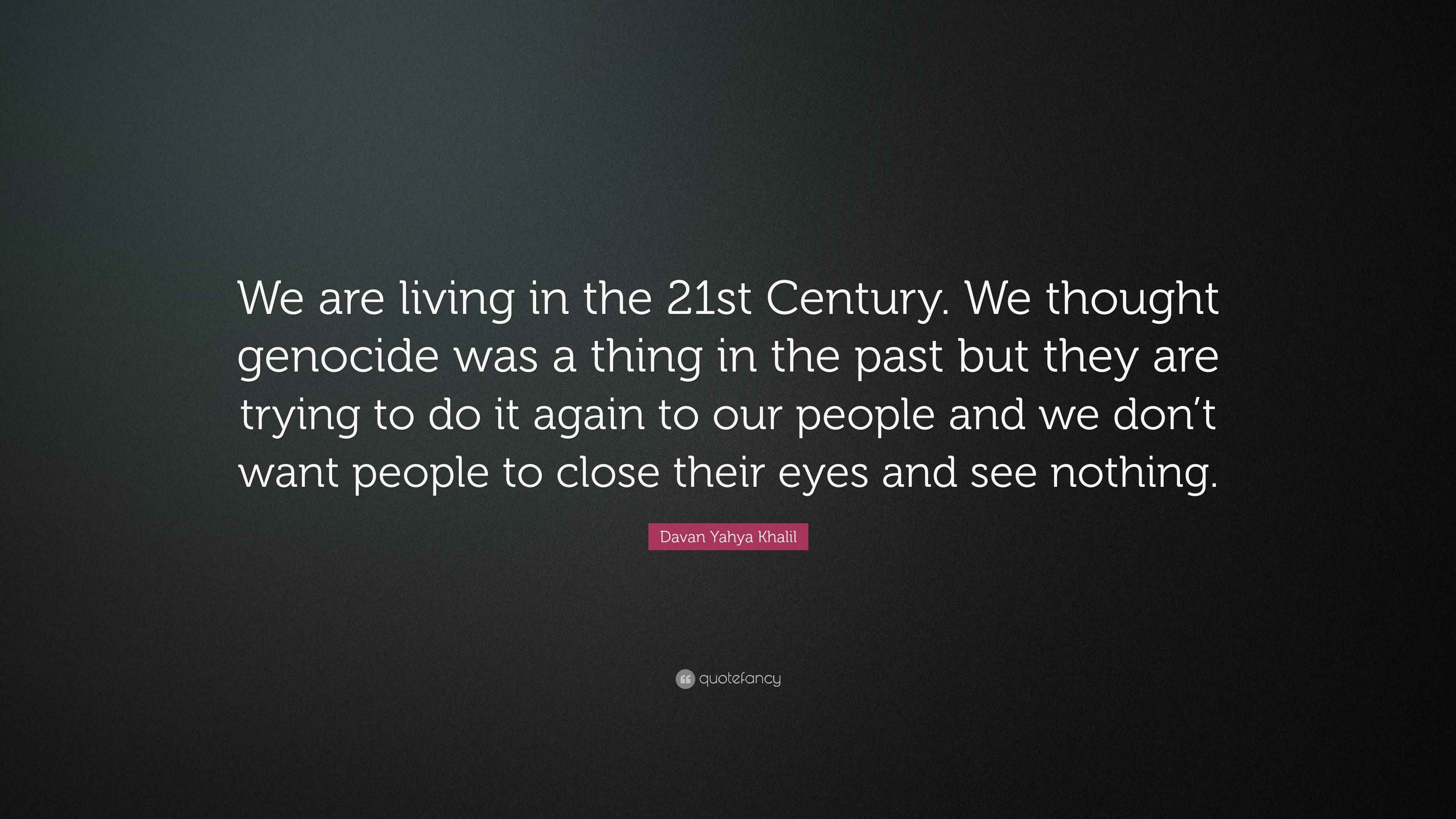 Davan Yahya Khalil Quote: “We are living in the 21st Century. We ...