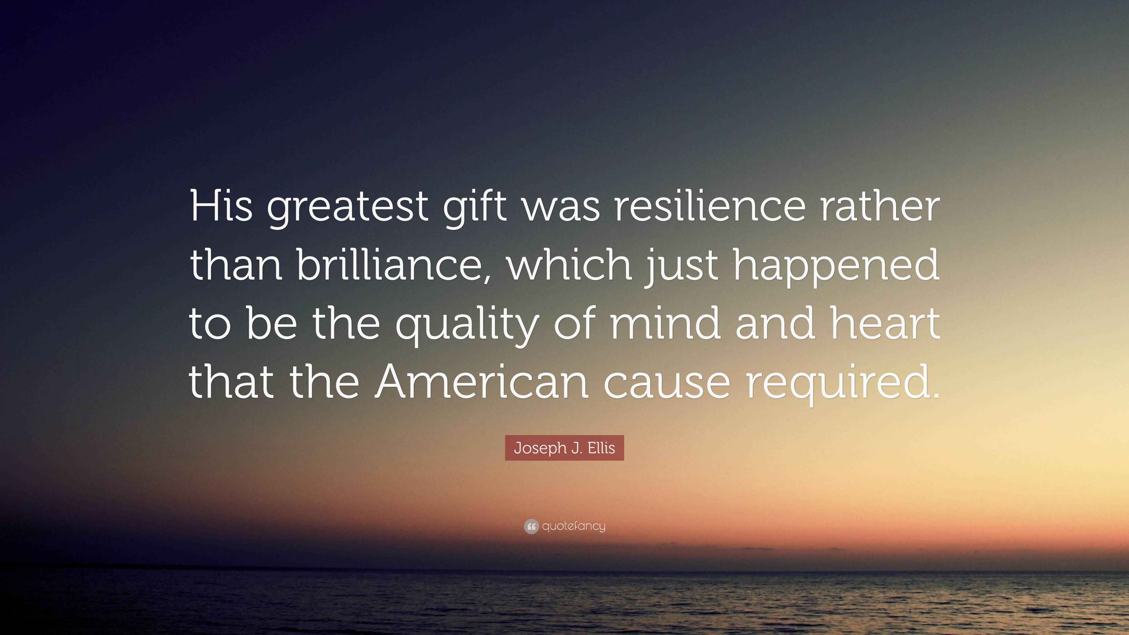 Joseph J. Ellis Quote: “His greatest gift was resilience rather than ...