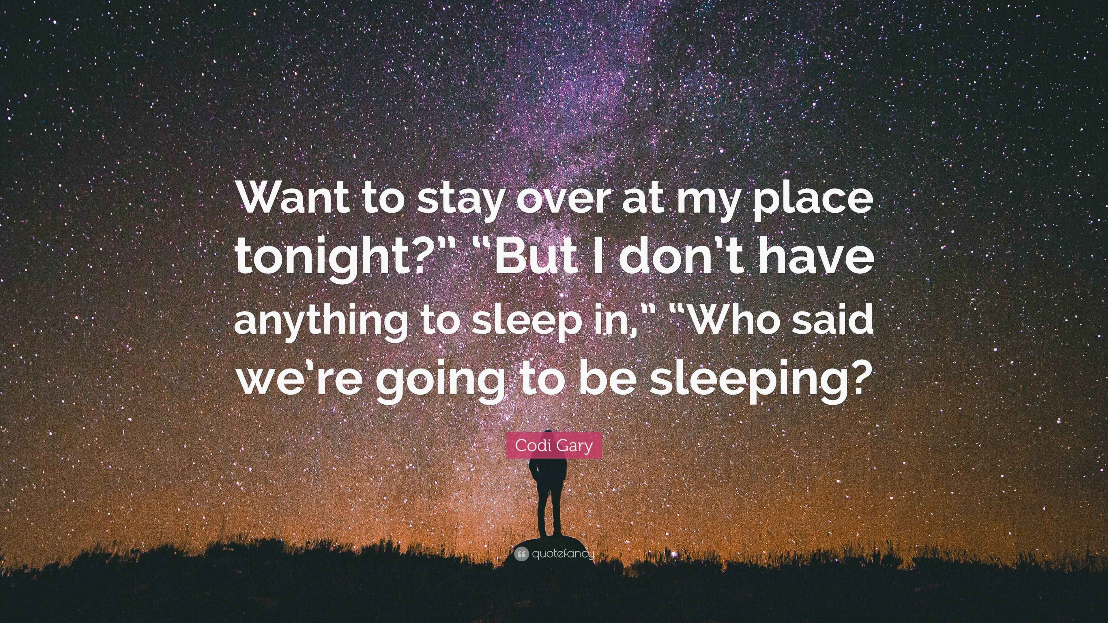 Codi Gary Quote: “Want to stay over at my place tonight?” “But I don’t ...