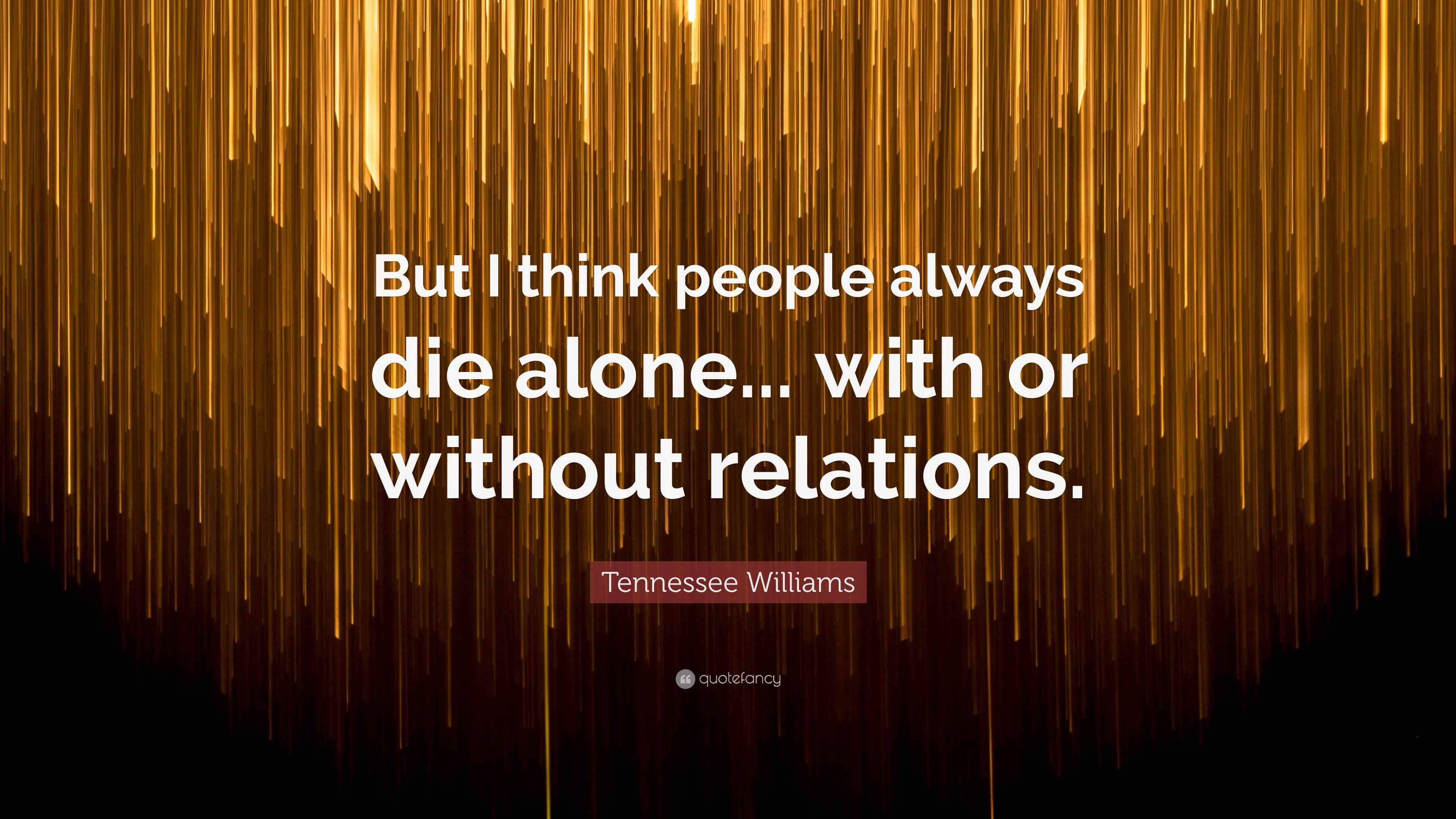 Tennessee Williams Quote: “But I think people always die alone... with ...